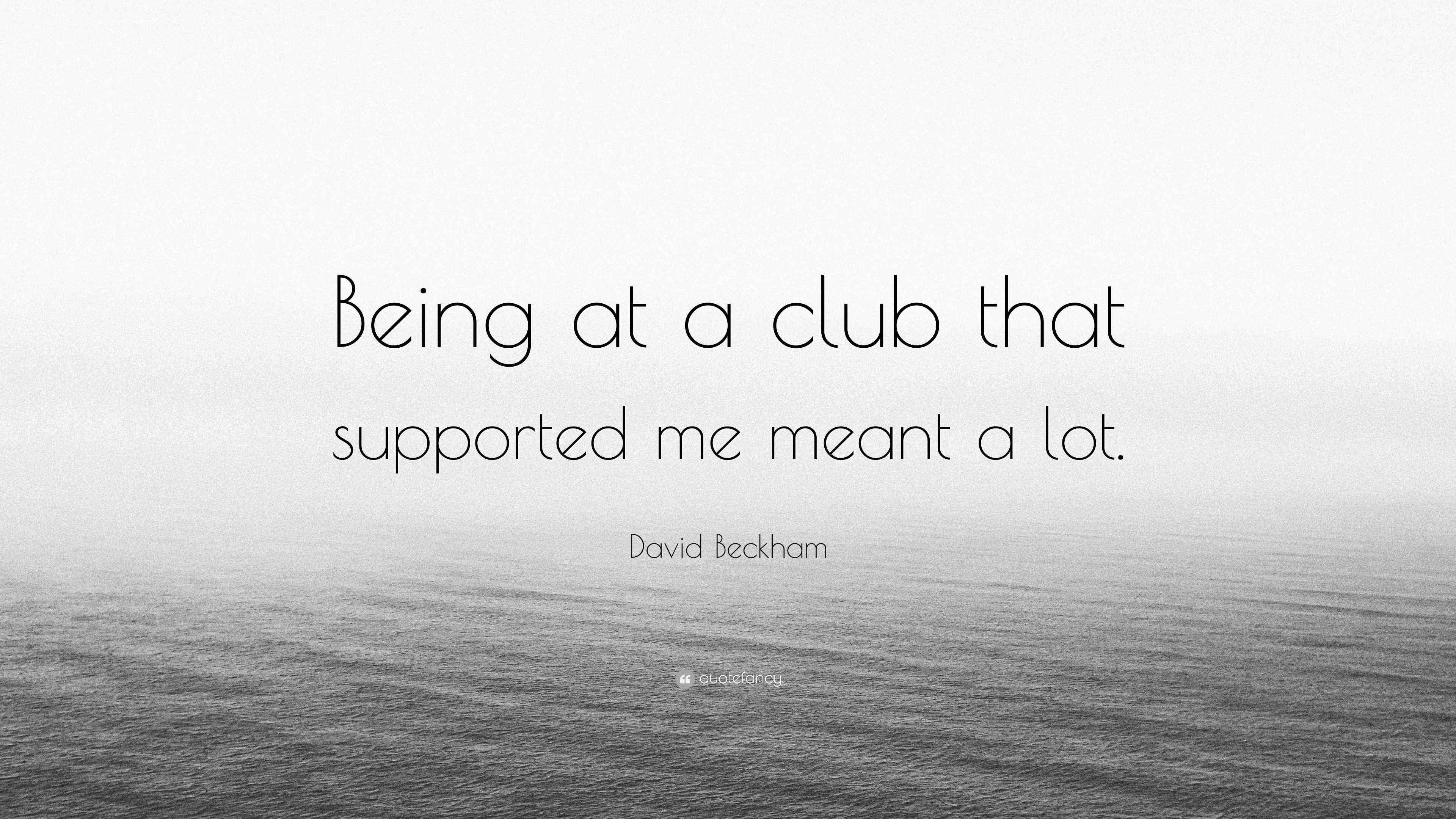 David Beckham Quote: “Being at a club that supported me meant a lot.”