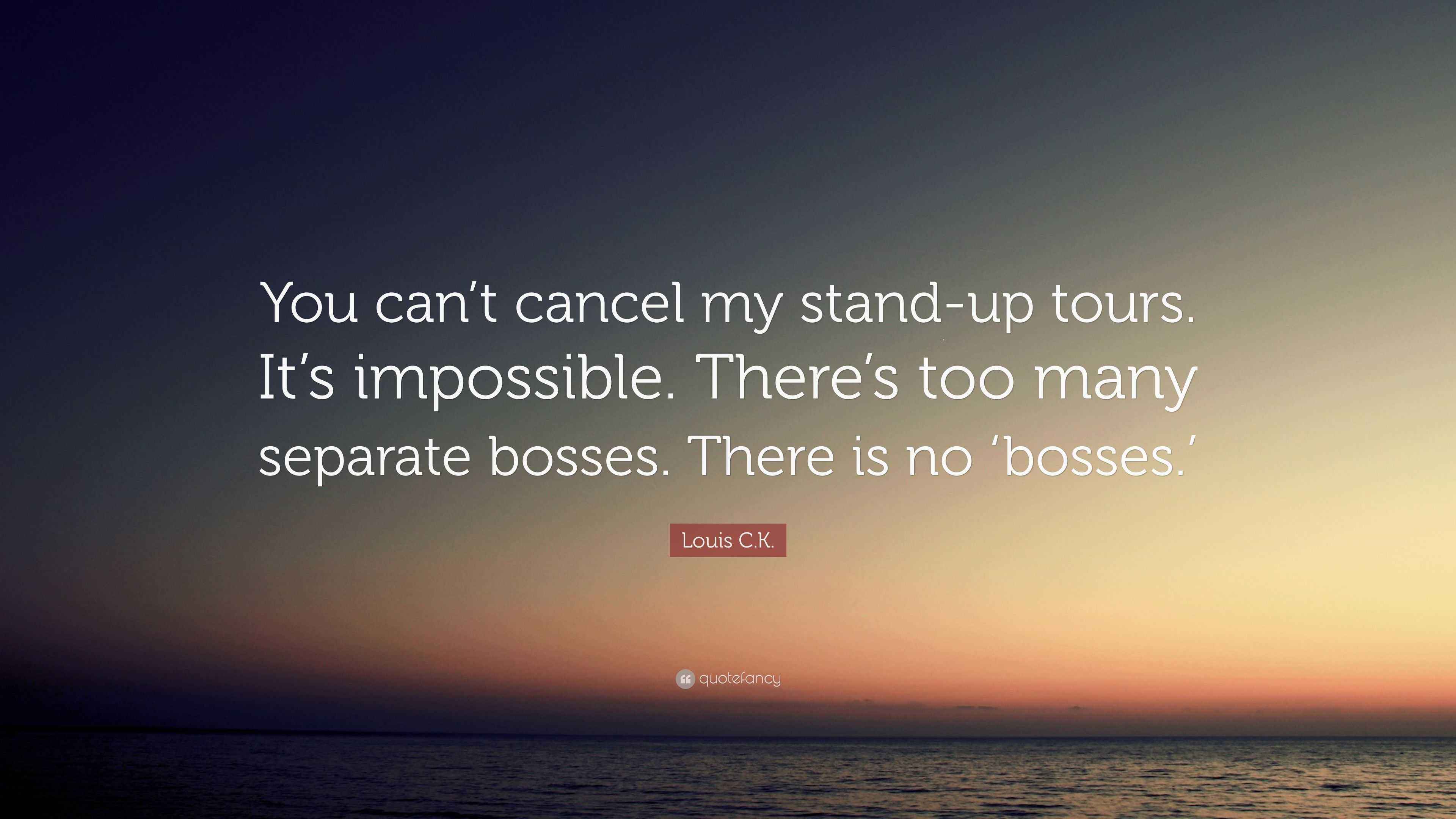 Louis C.K. Quote: “You can’t cancel my stand-up tours. It’s impossible ...