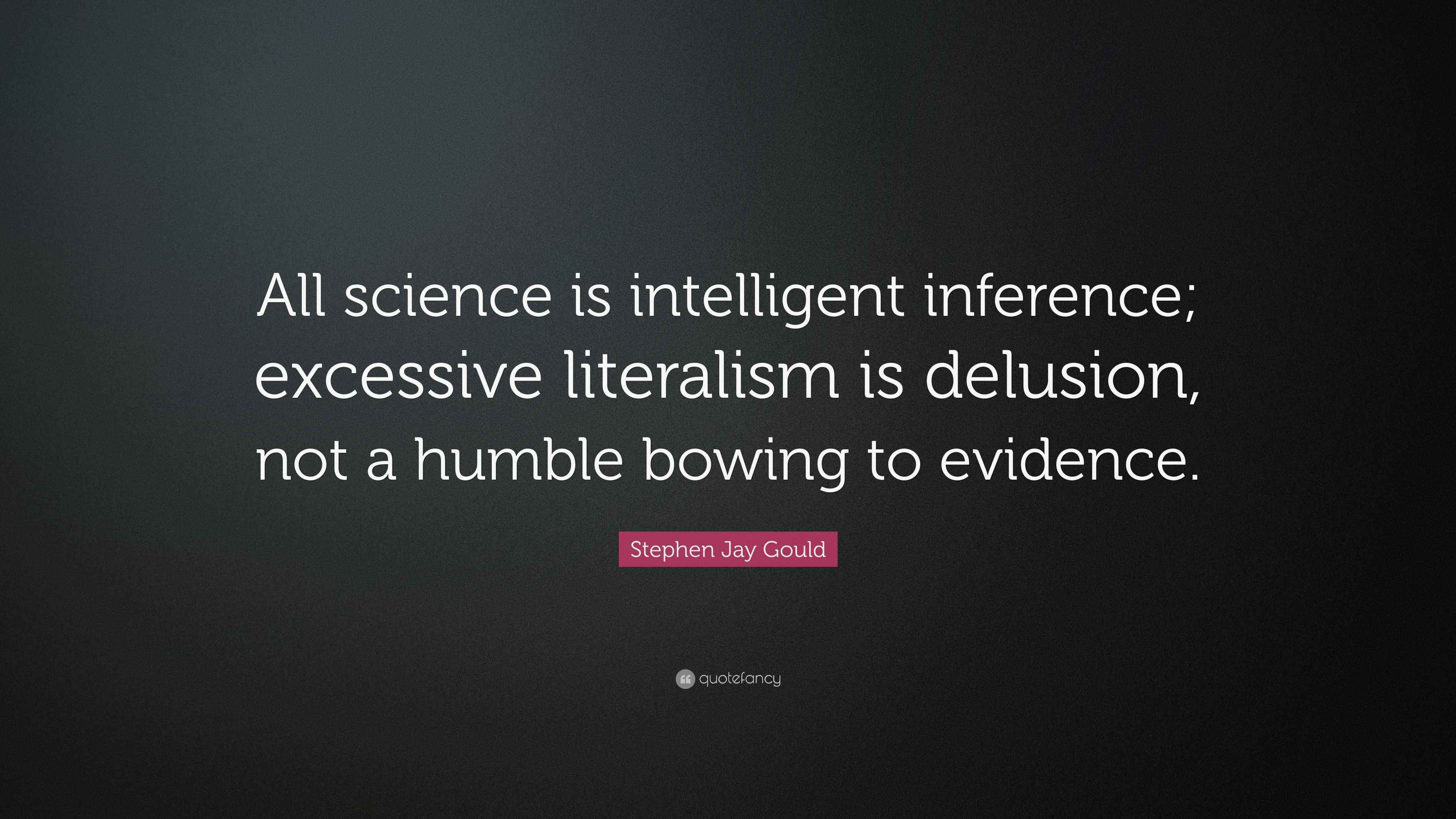 Stephen Jay Gould Quote: “All science is intelligent inference ...