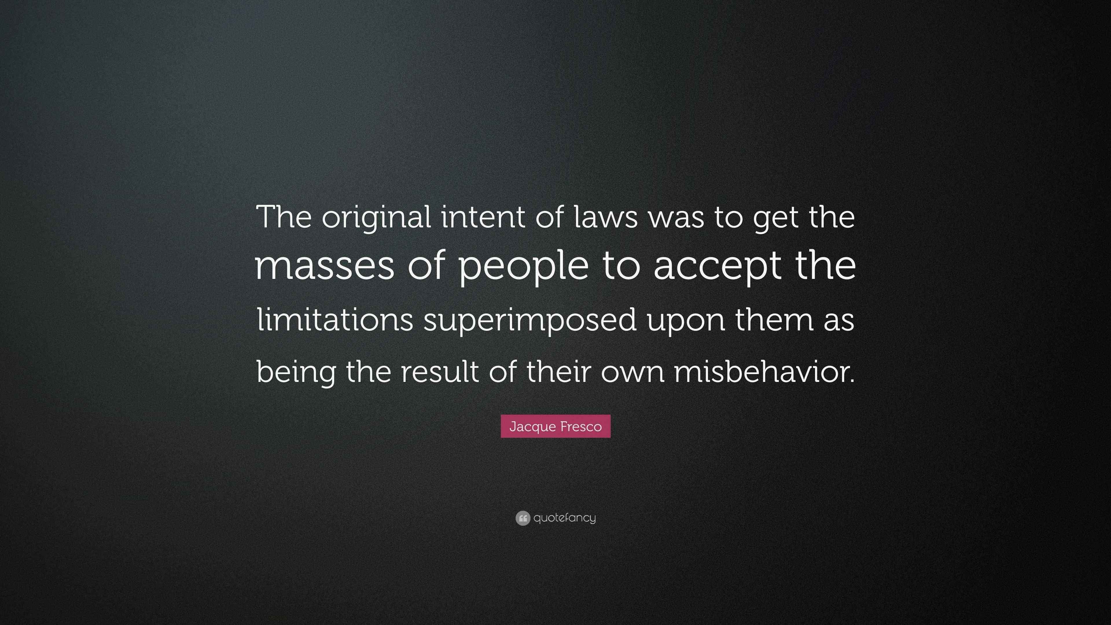 Jacque Fresco Quote: “The original intent of laws was to get the masses ...