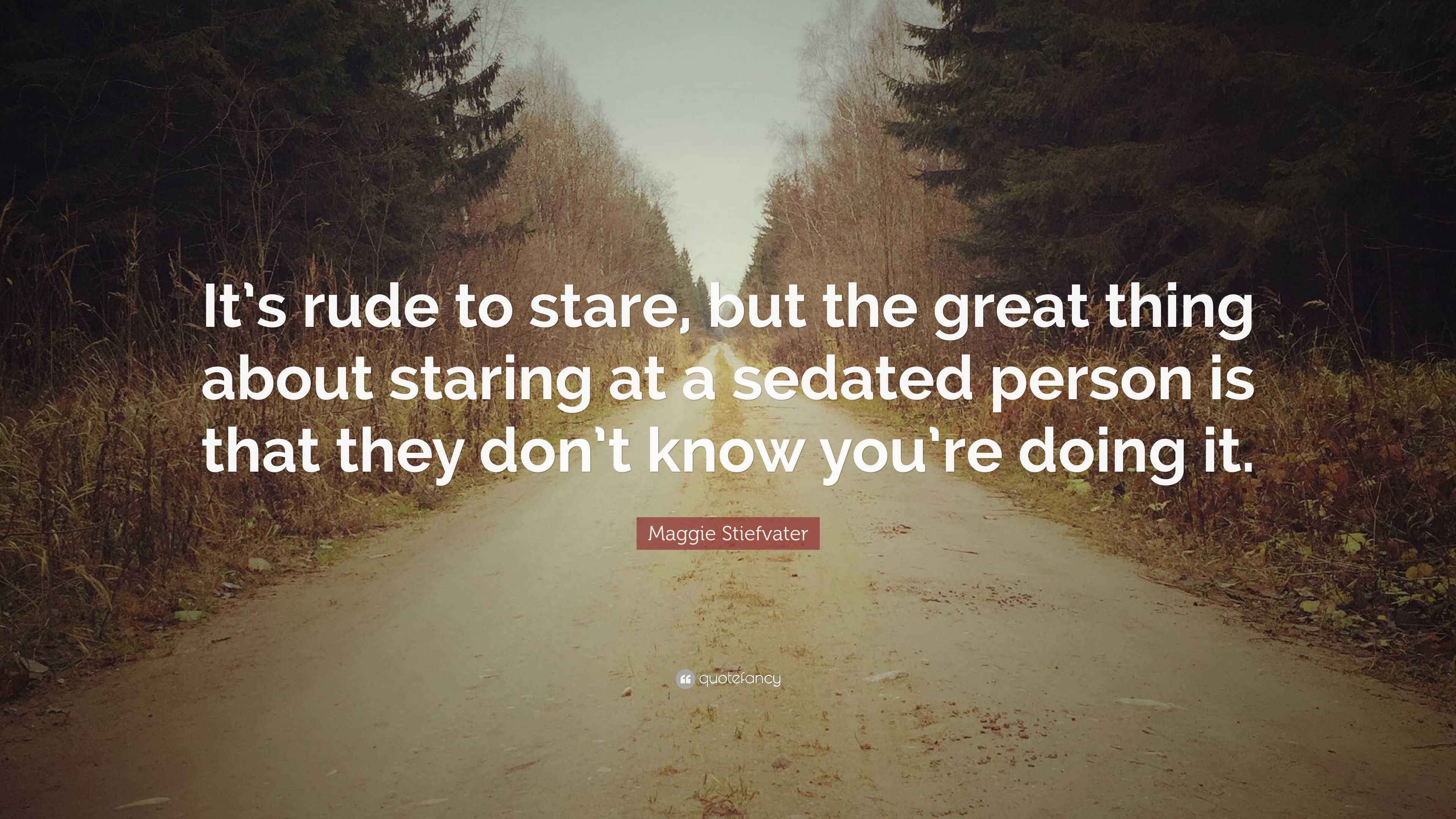 Maggie Stiefvater Quote: “It’s rude to stare, but the great thing about ...