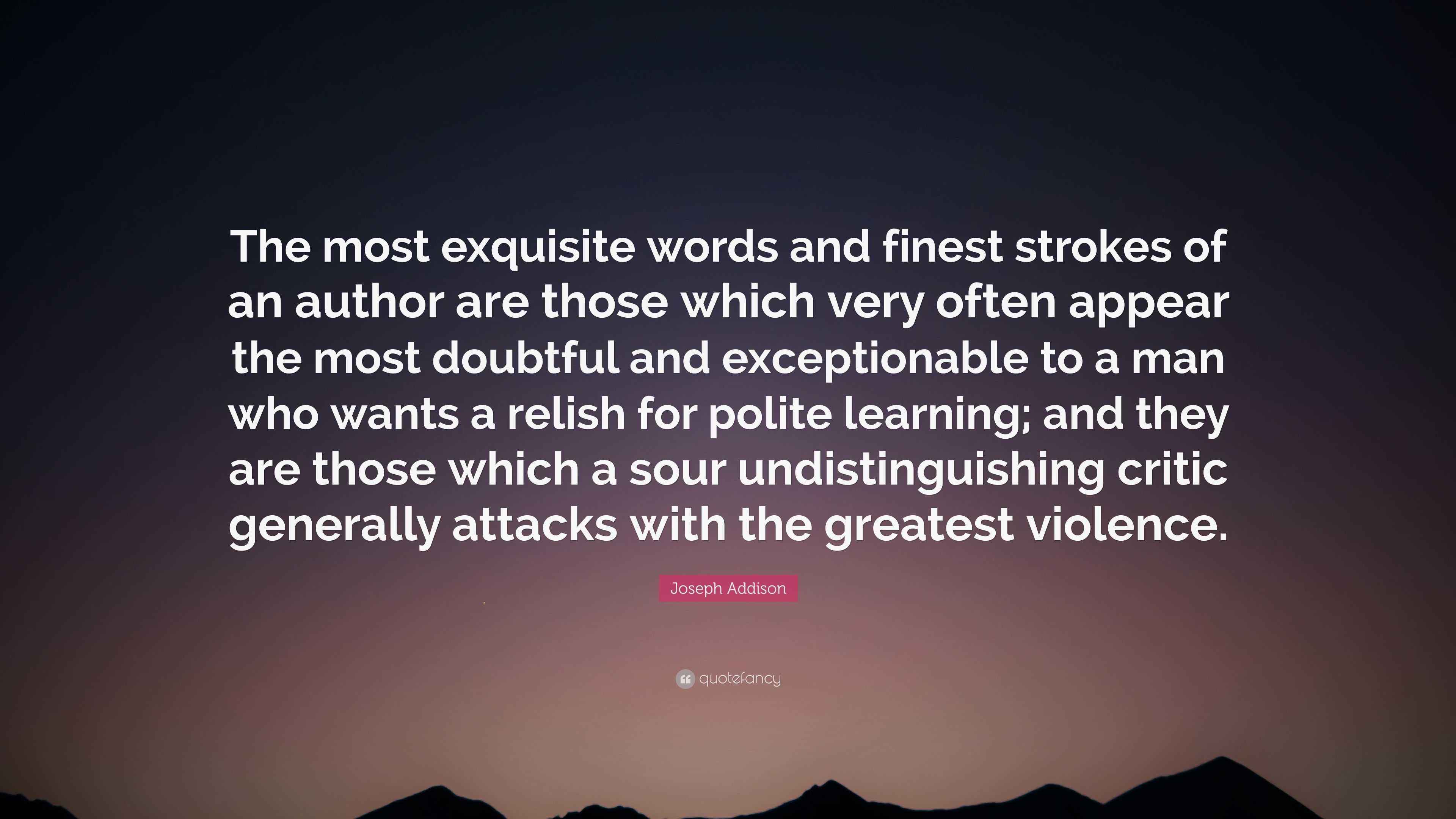 Joseph Addison Quote: “The most exquisite words and finest strokes of ...