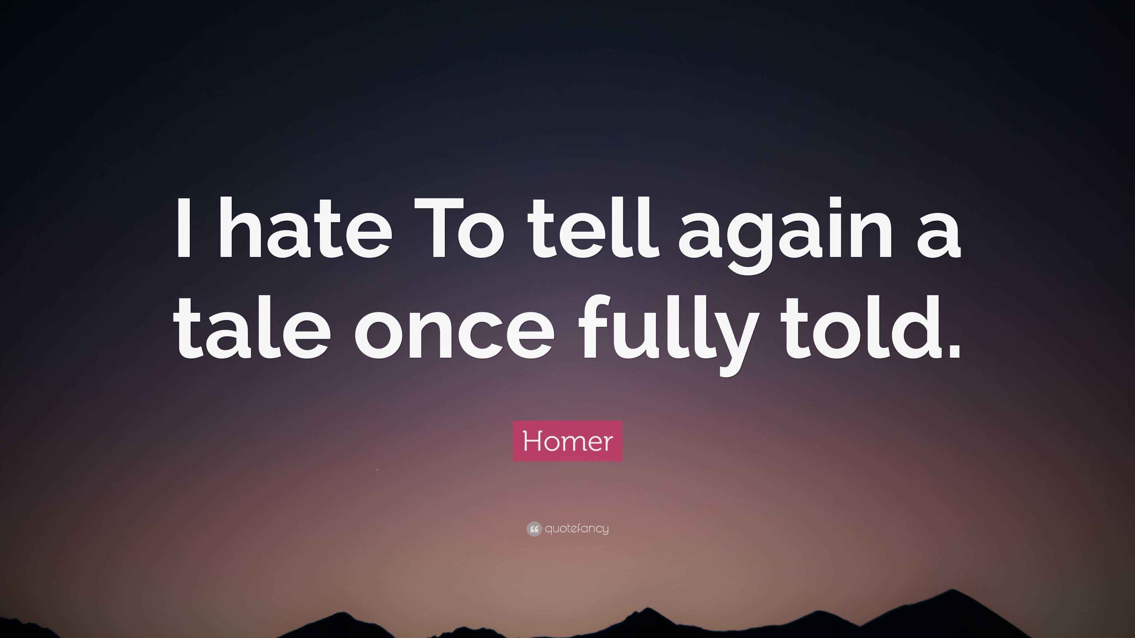 Homer Quote: “I hate To tell again a tale once fully told.”