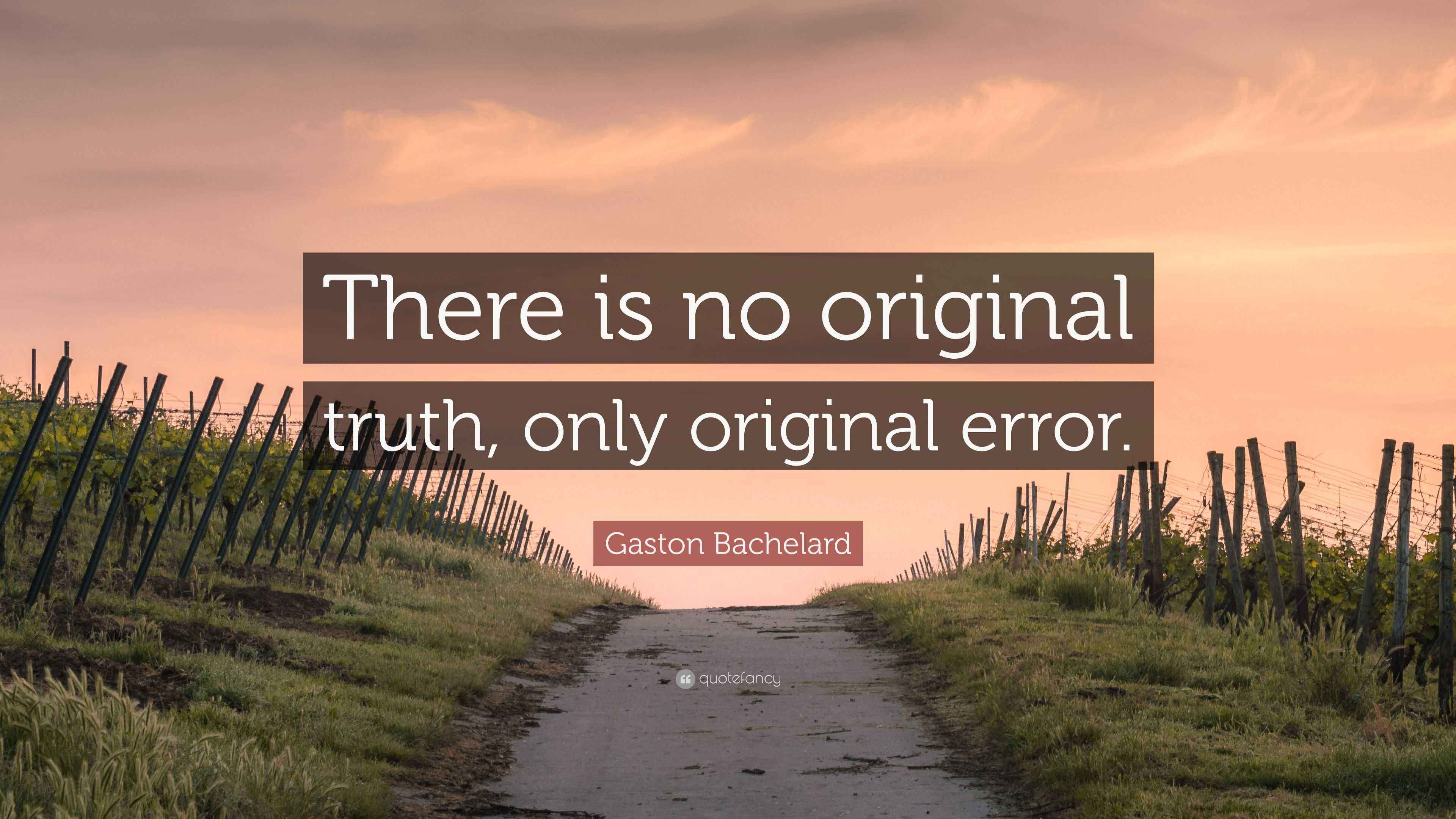 Gaston Bachelard Quote: “There is no original truth, only original error.”