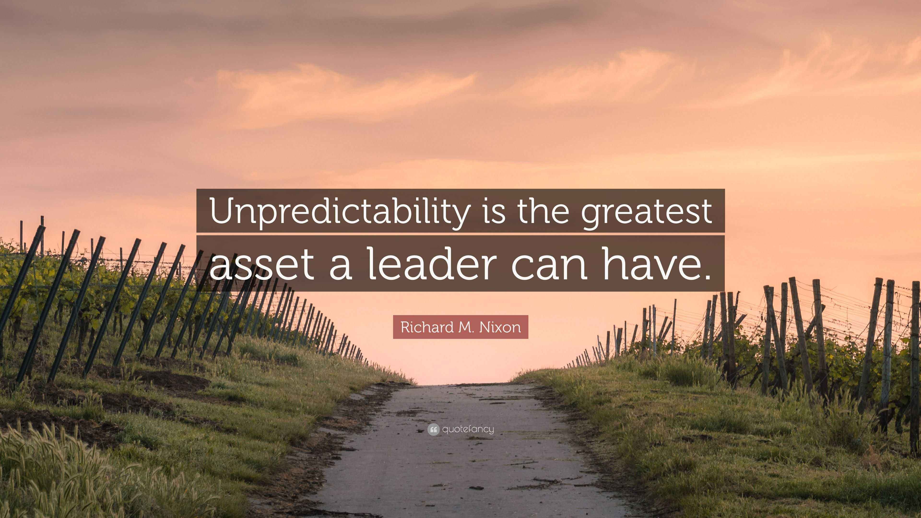 Richard M. Nixon Quote: “Unpredictability is the greatest asset a ...