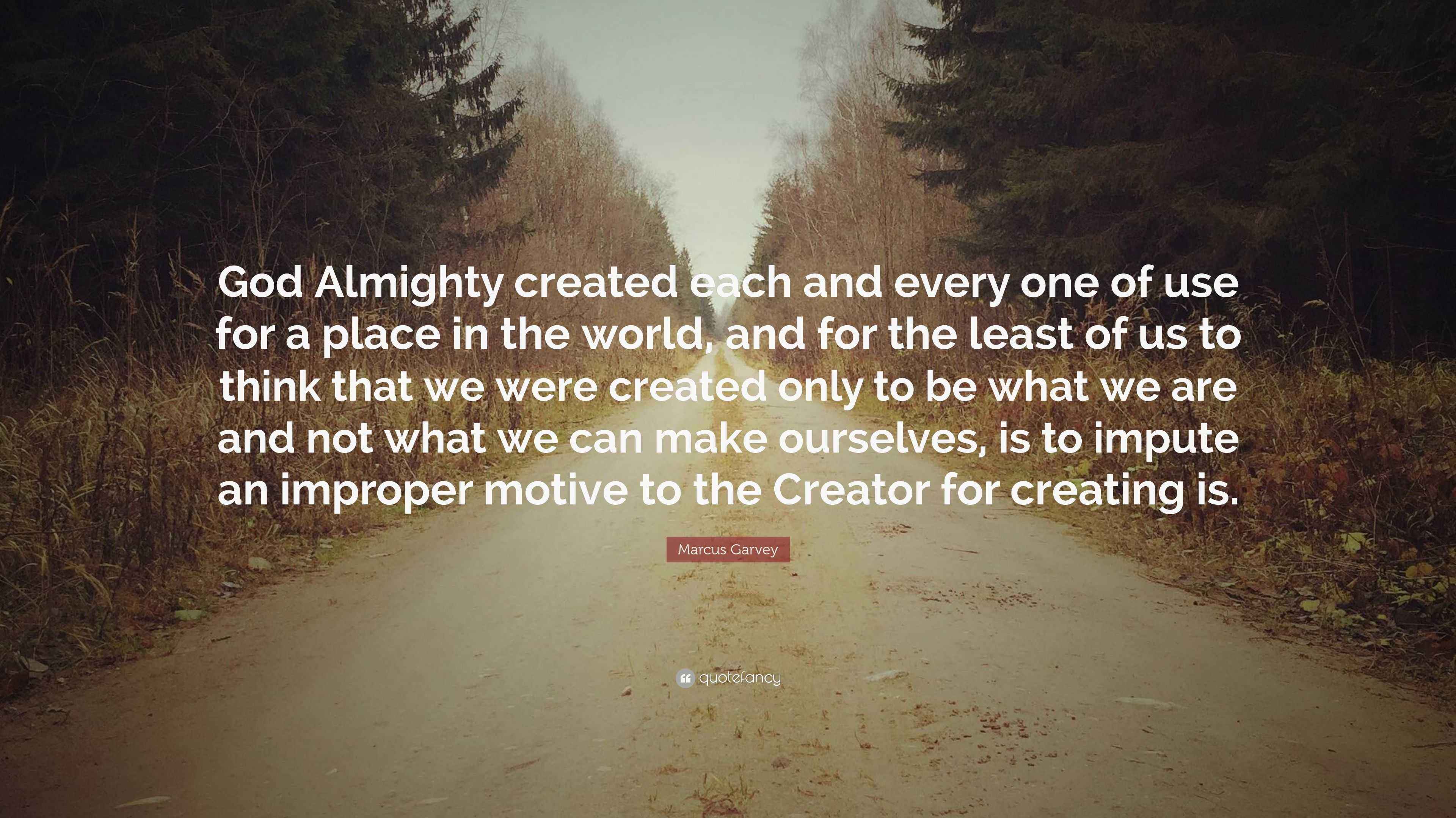 Marcus Garvey Quote: “God Almighty created each and every one of use ...
