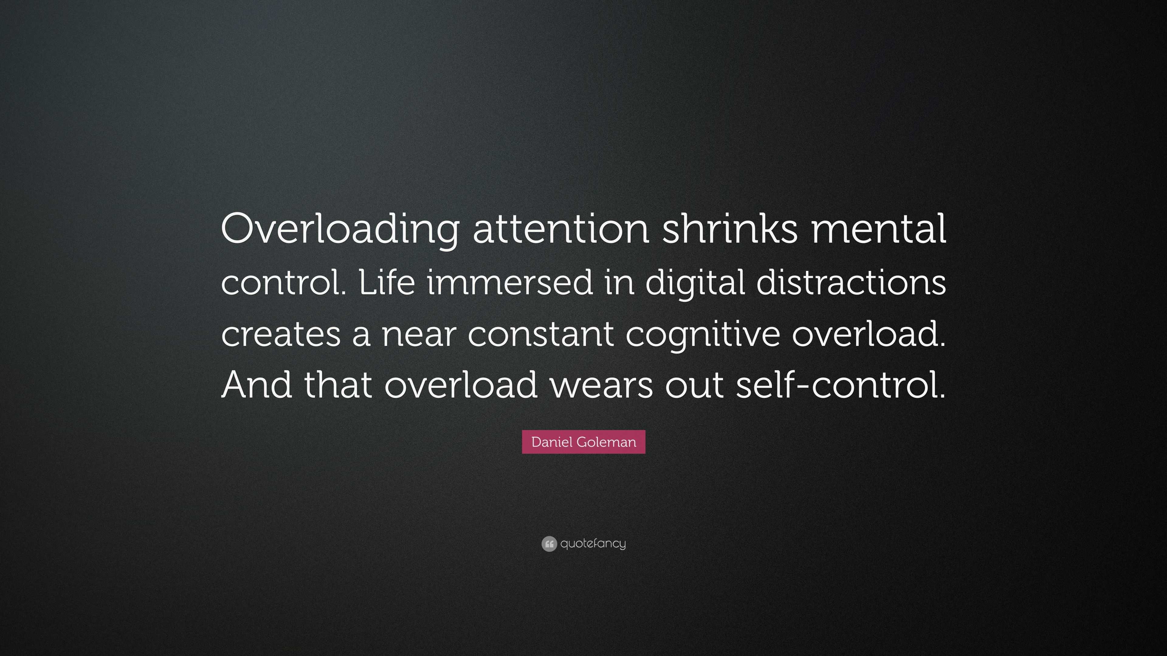 Daniel Goleman Quote: “Overloading attention shrinks mental control ...
