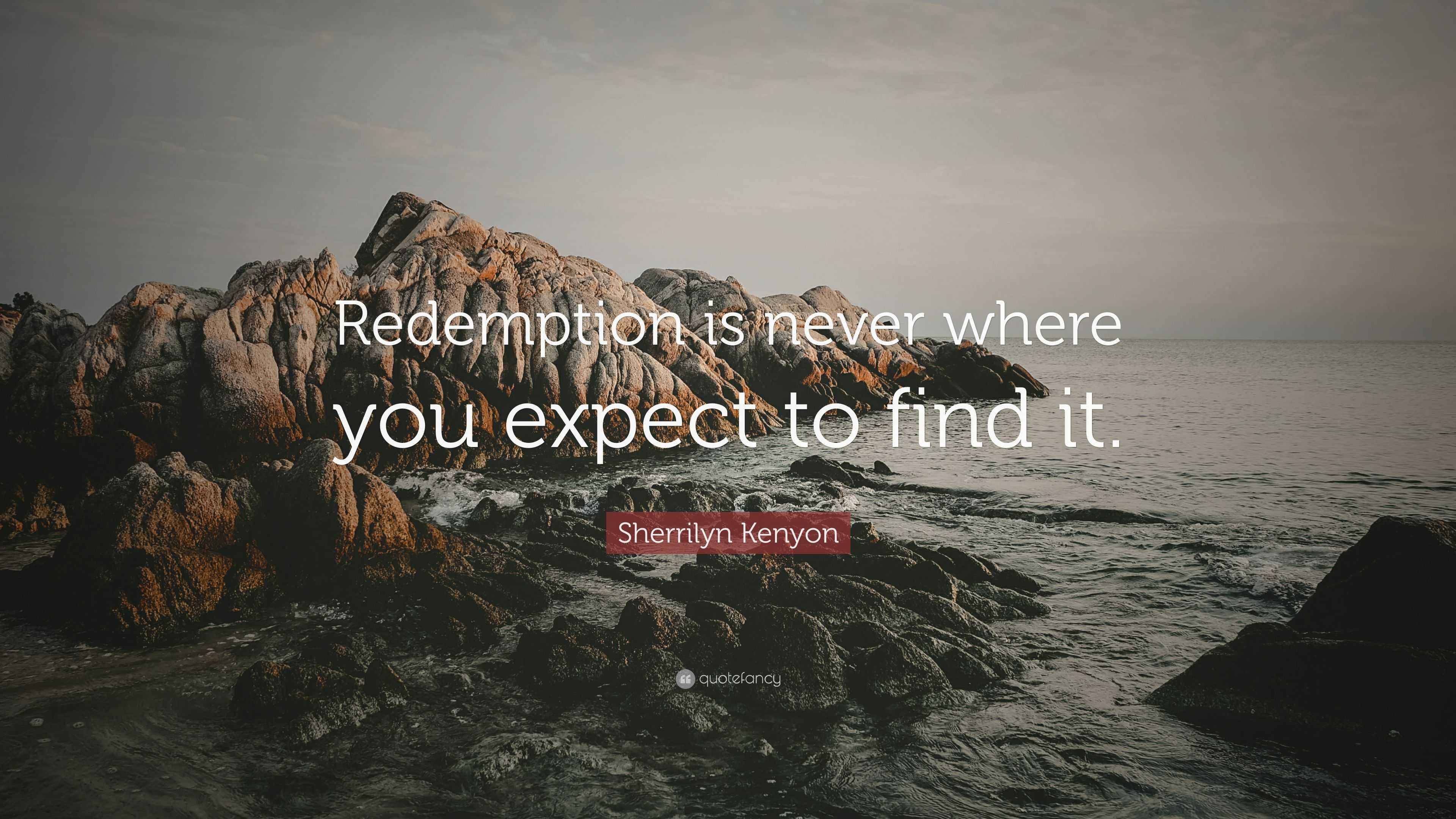 Sherrilyn Kenyon Quote: “Redemption is never where you expect to find it.”