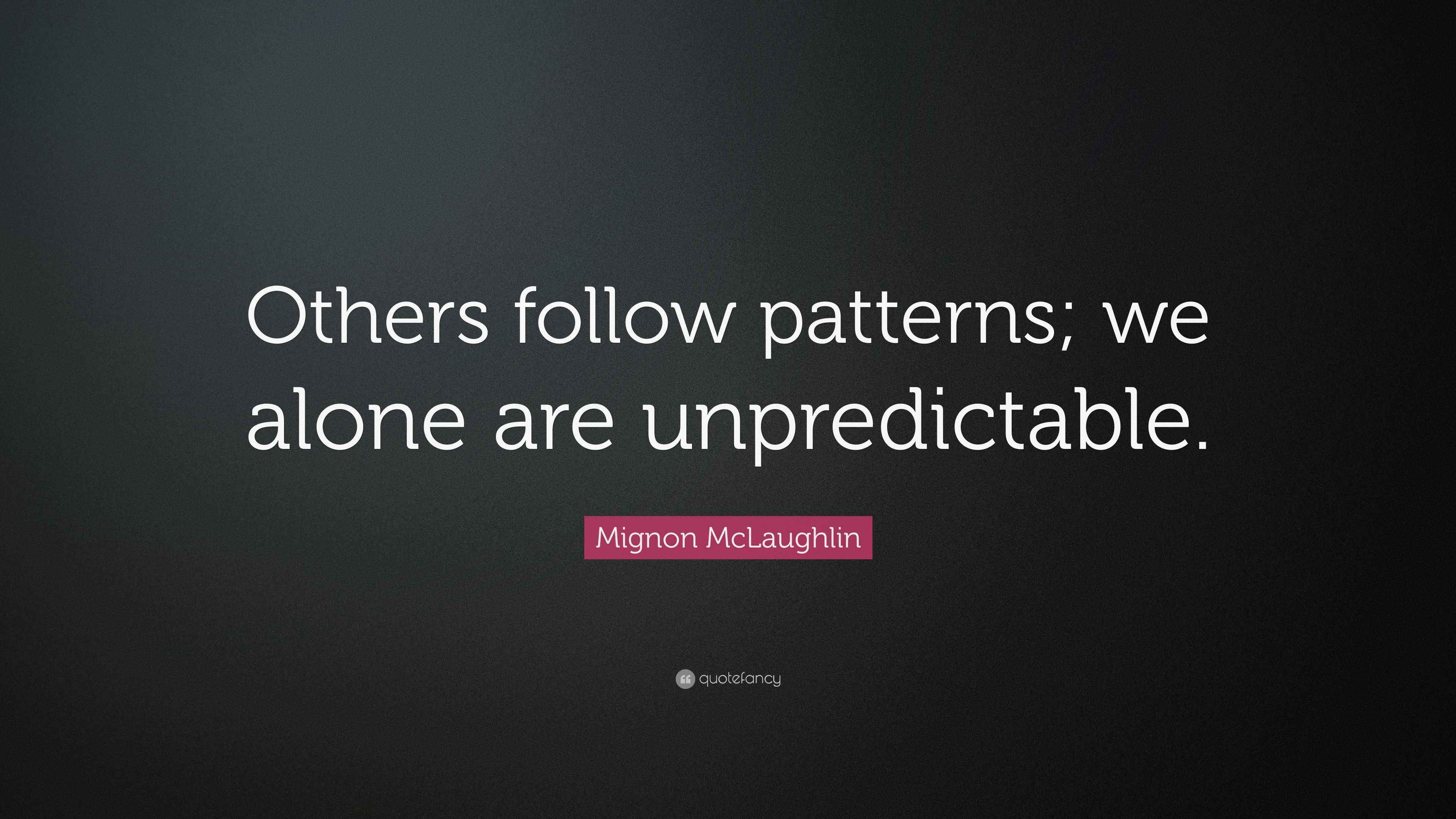 Mignon McLaughlin Quote: “Others follow patterns; we alone are ...
