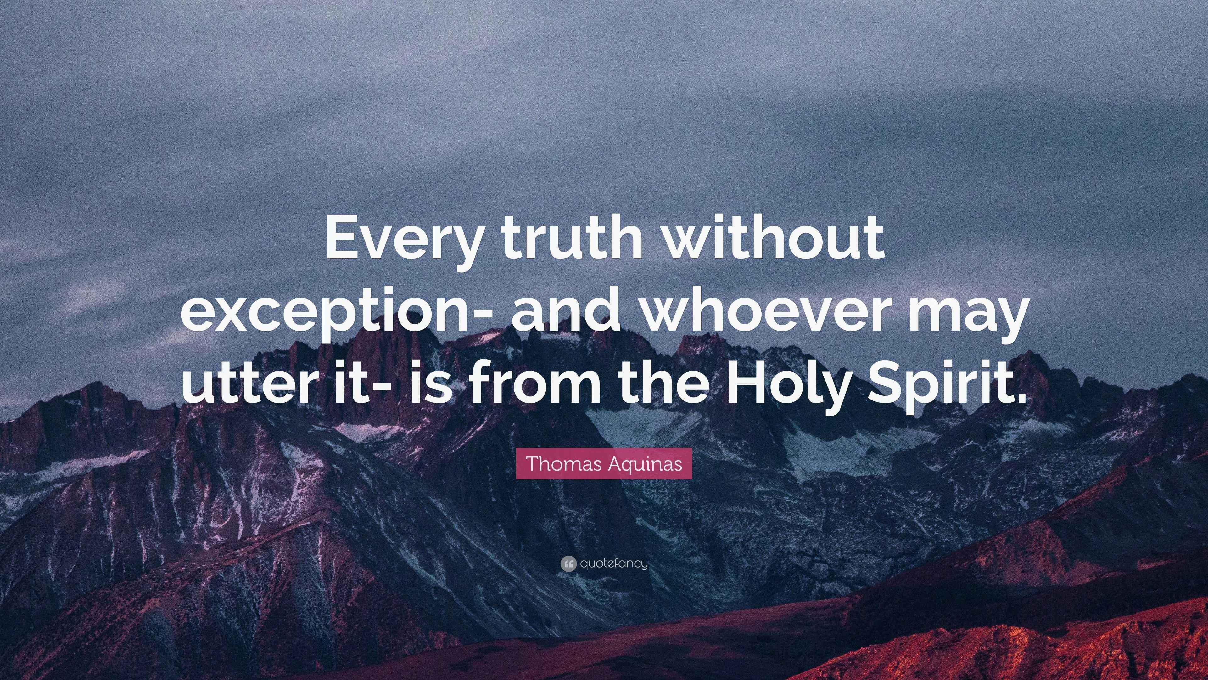 Thomas Aquinas Quote: “Every truth without exception- and whoever may ...