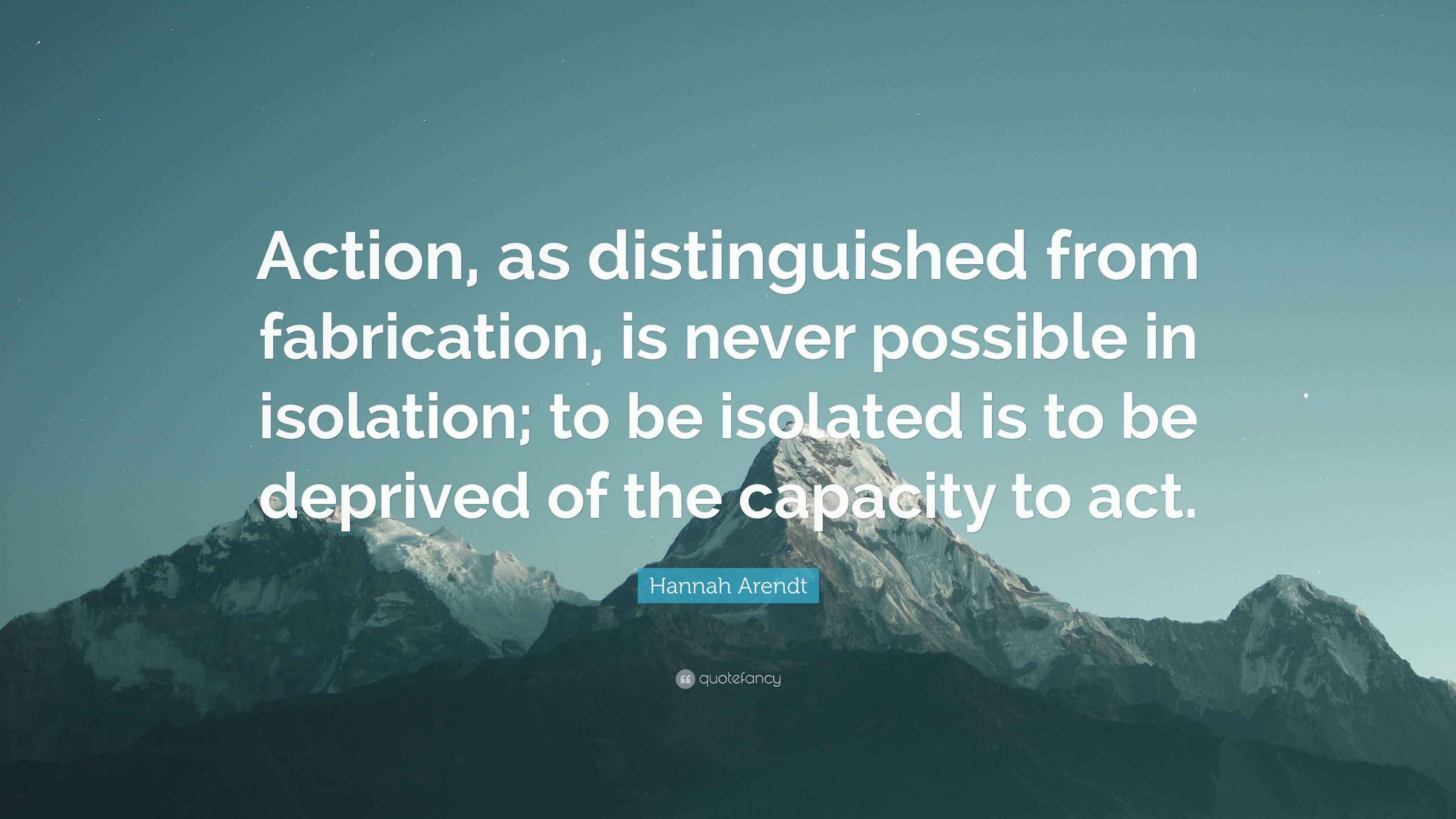 Hannah Arendt Quote: “Action, as distinguished from fabrication, is ...