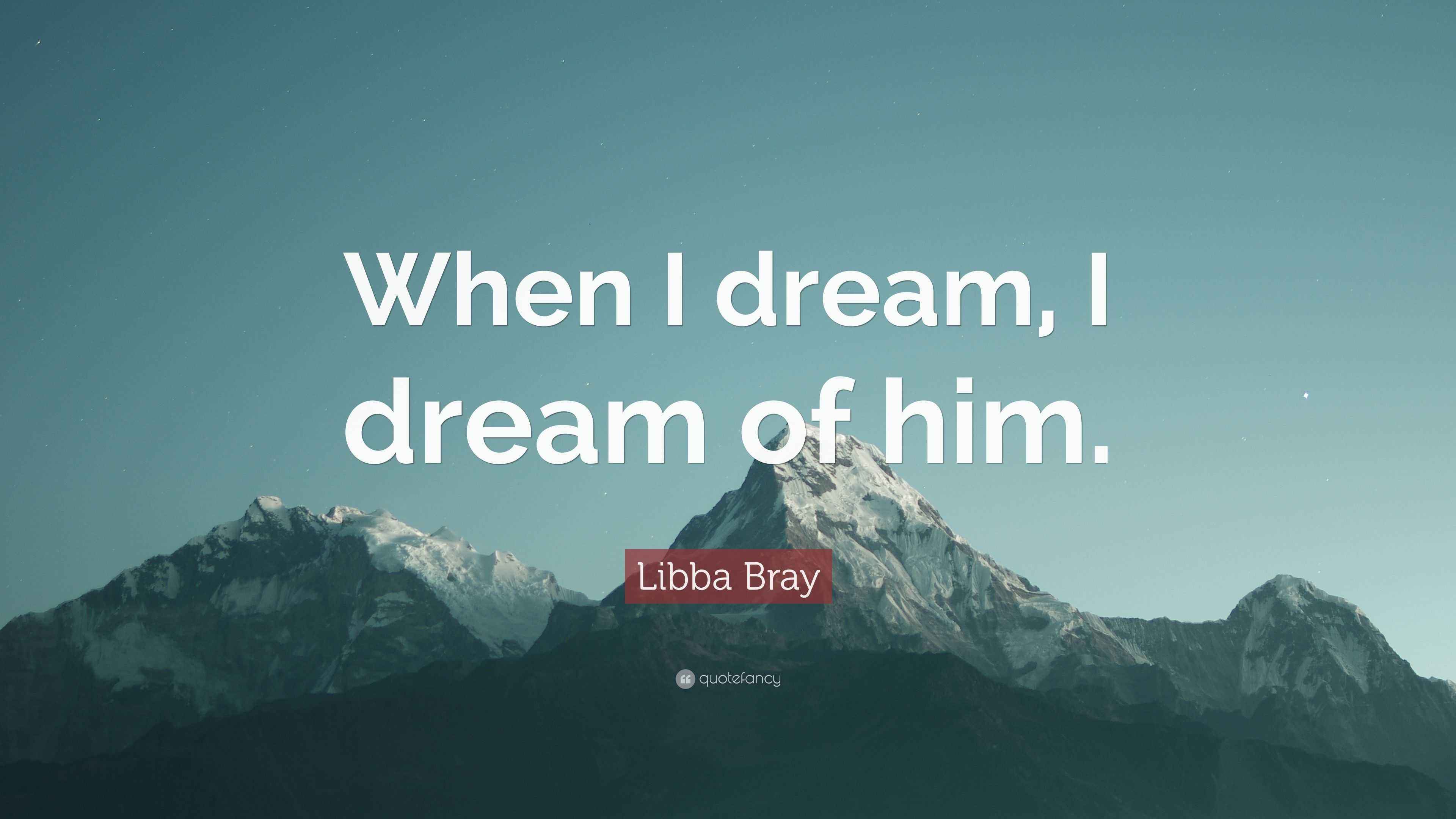 Libba Bray Quote: “When I dream, I dream of him.”