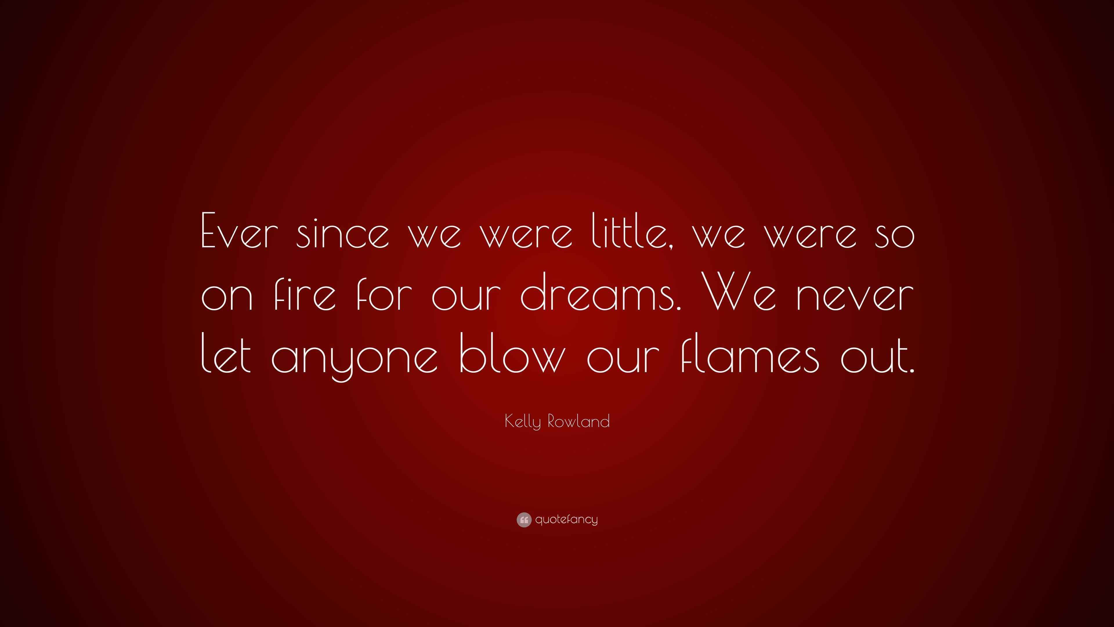 Kelly Rowland Quote: “Ever since we were little, we were so on fire for ...