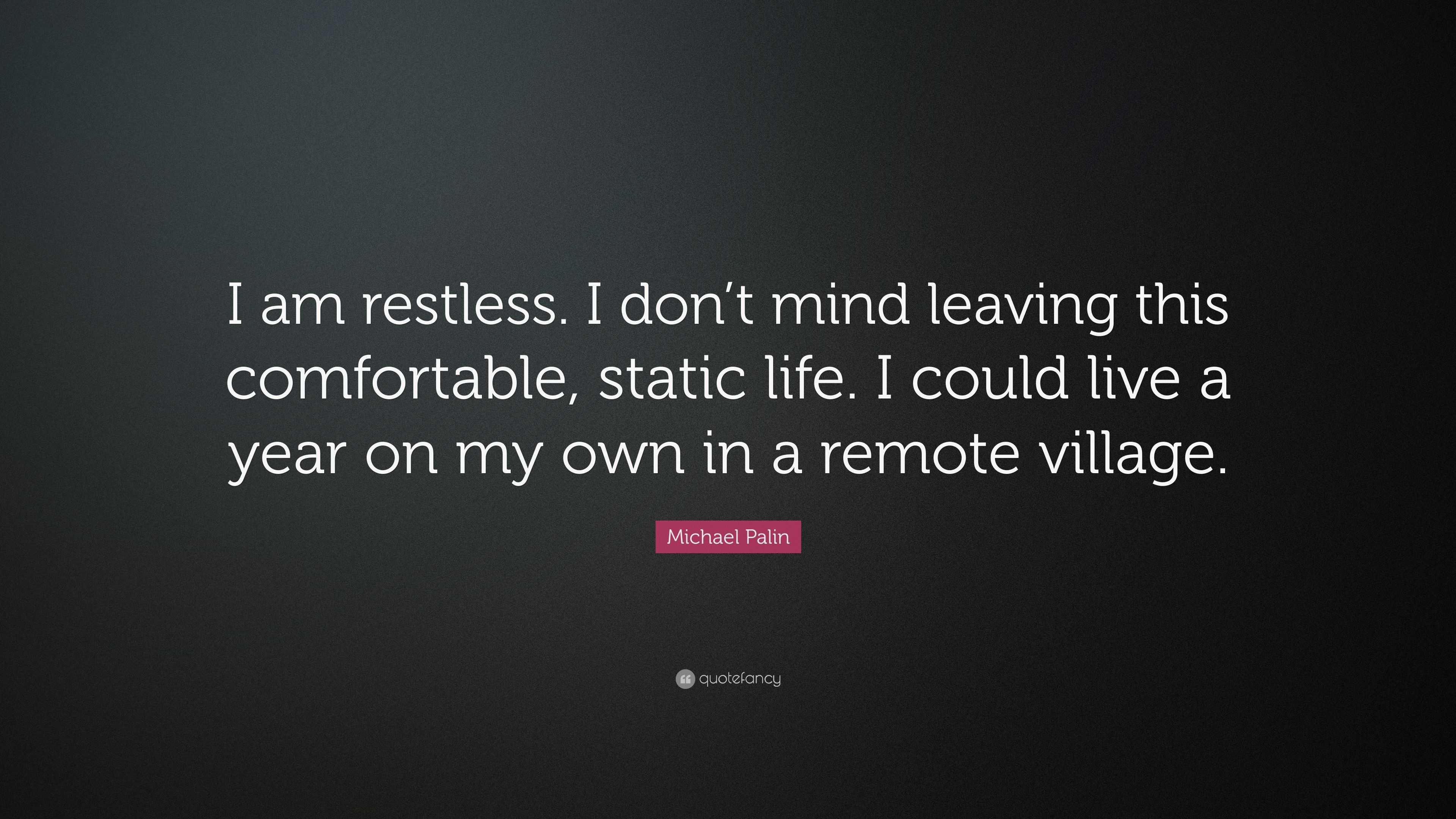 Michael Palin Quote: “I am restless. I don’t mind leaving this ...