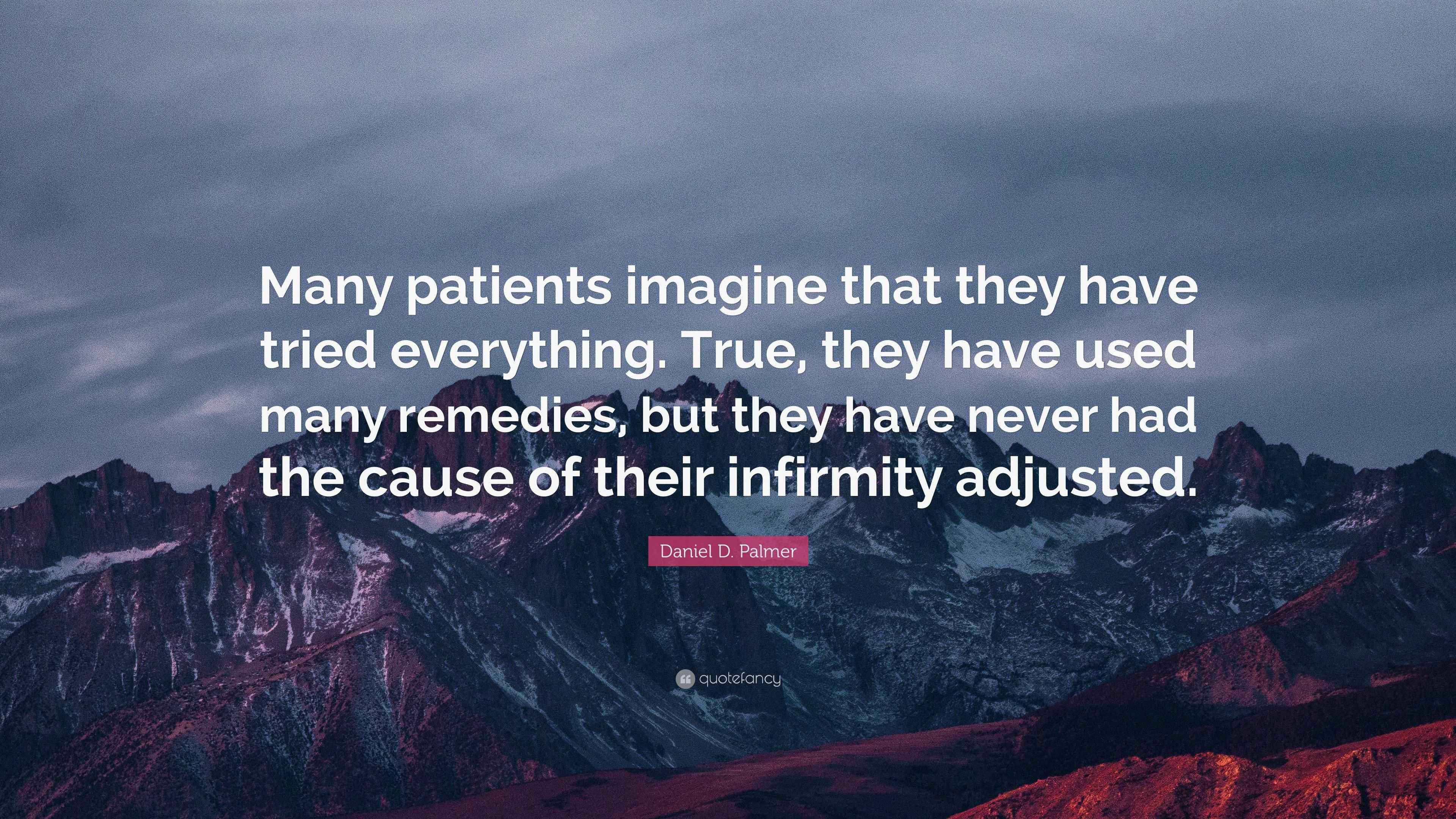 Daniel D. Palmer Quote: “Many patients imagine that they have tried ...