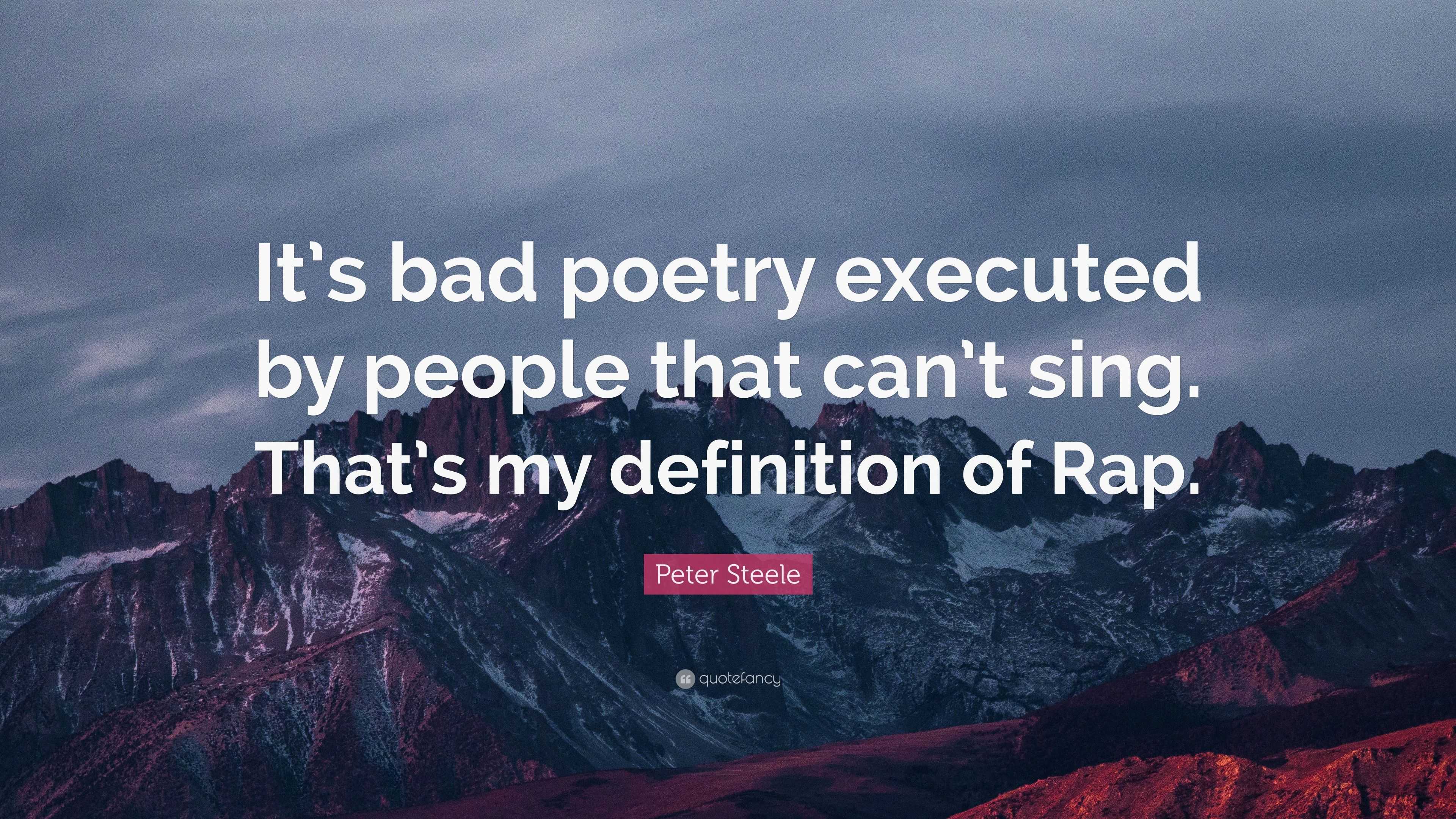 Peter Steele Quote: “It’s bad poetry executed by people that can’t sing ...