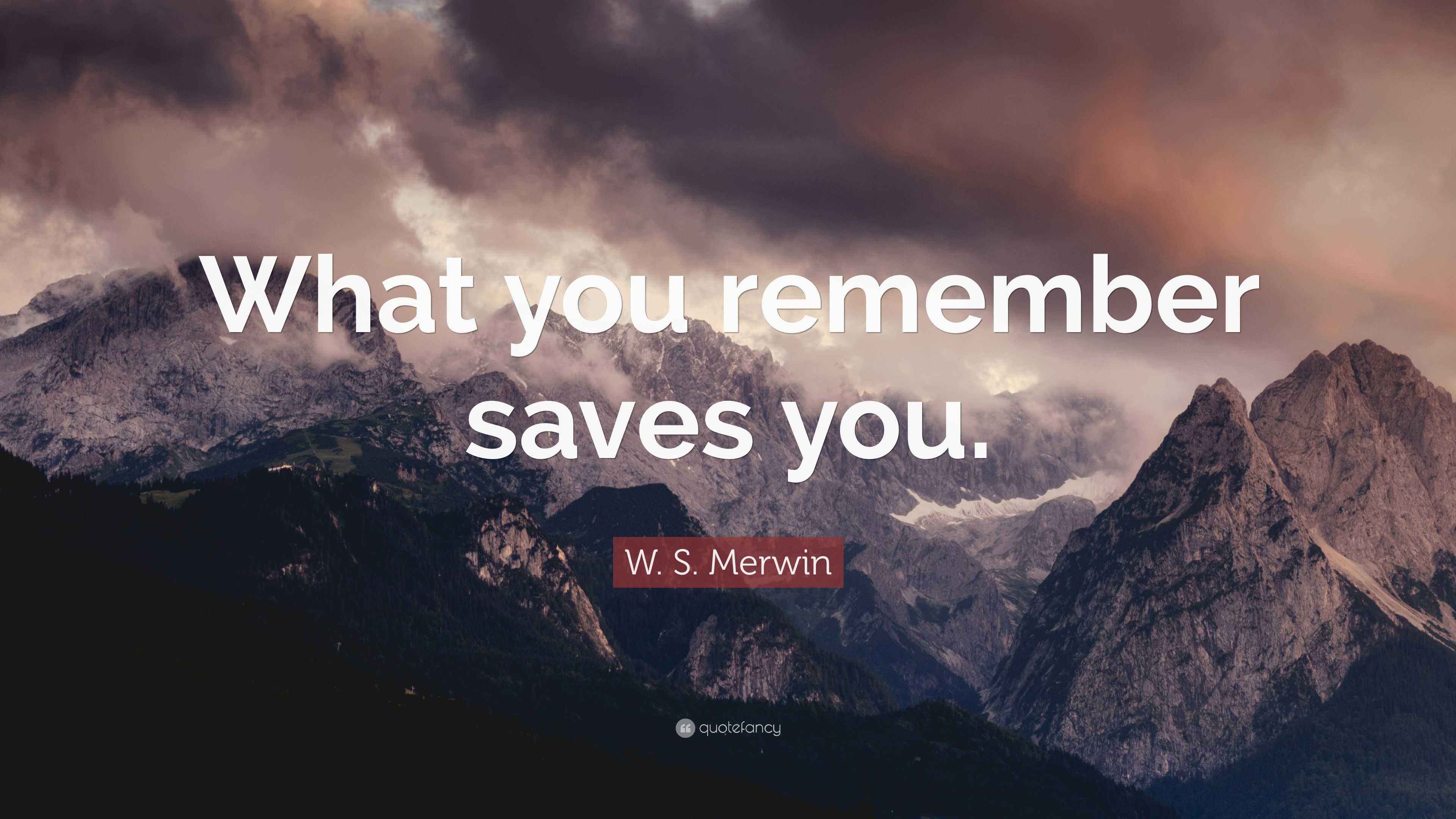 W. S. Merwin Quote: “What you remember saves you.”