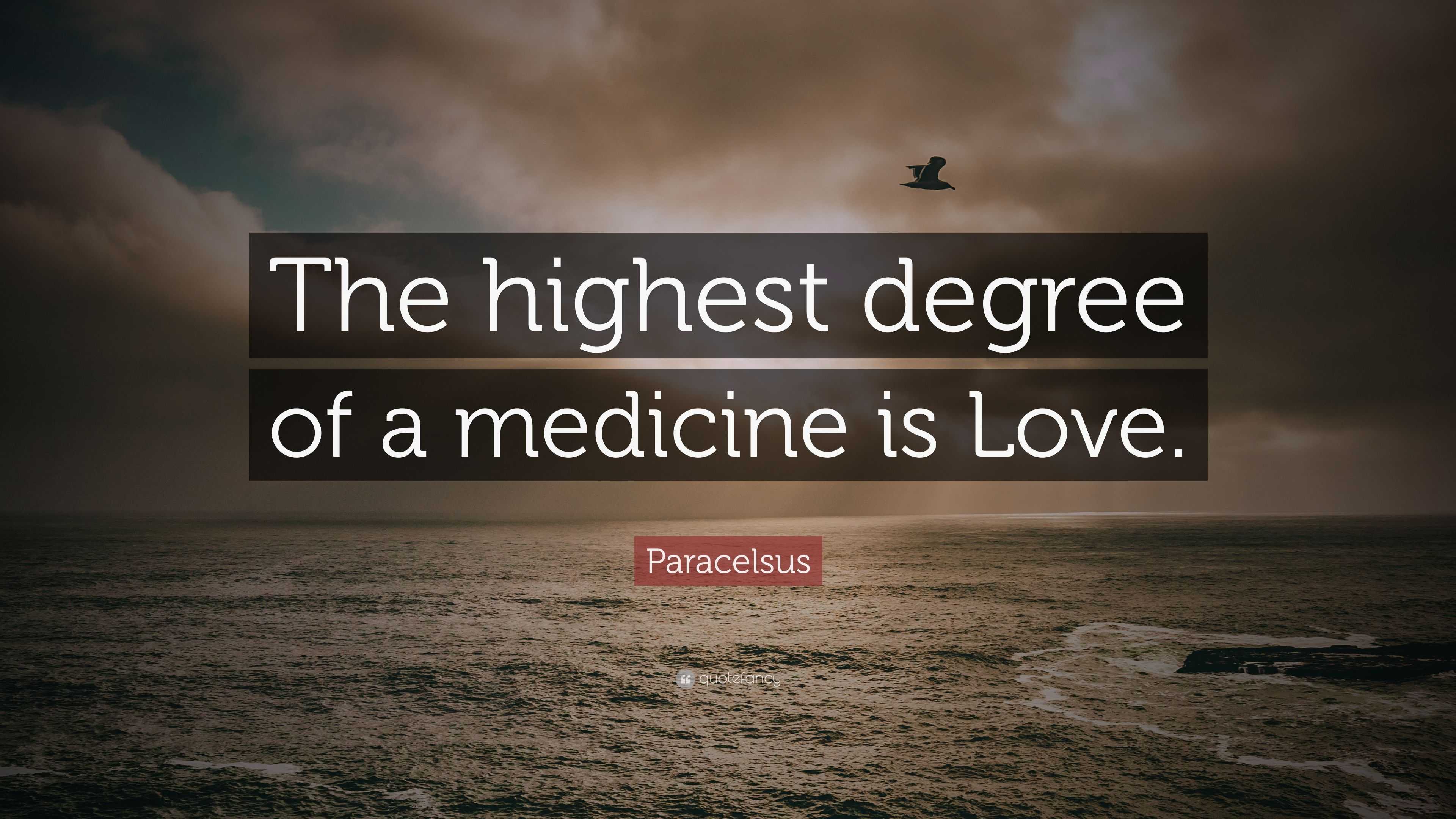 Paracelsus Quote: “The highest degree of a medicine is Love.”