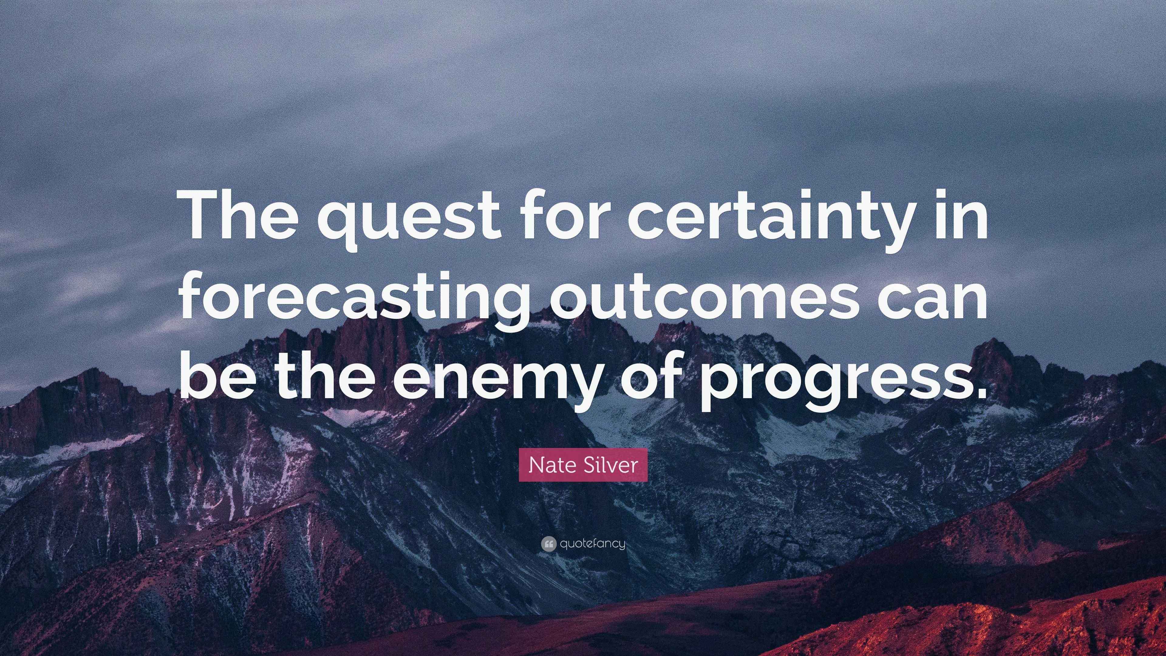 Nate Silver Quote: “The quest for certainty in forecasting outcomes can ...