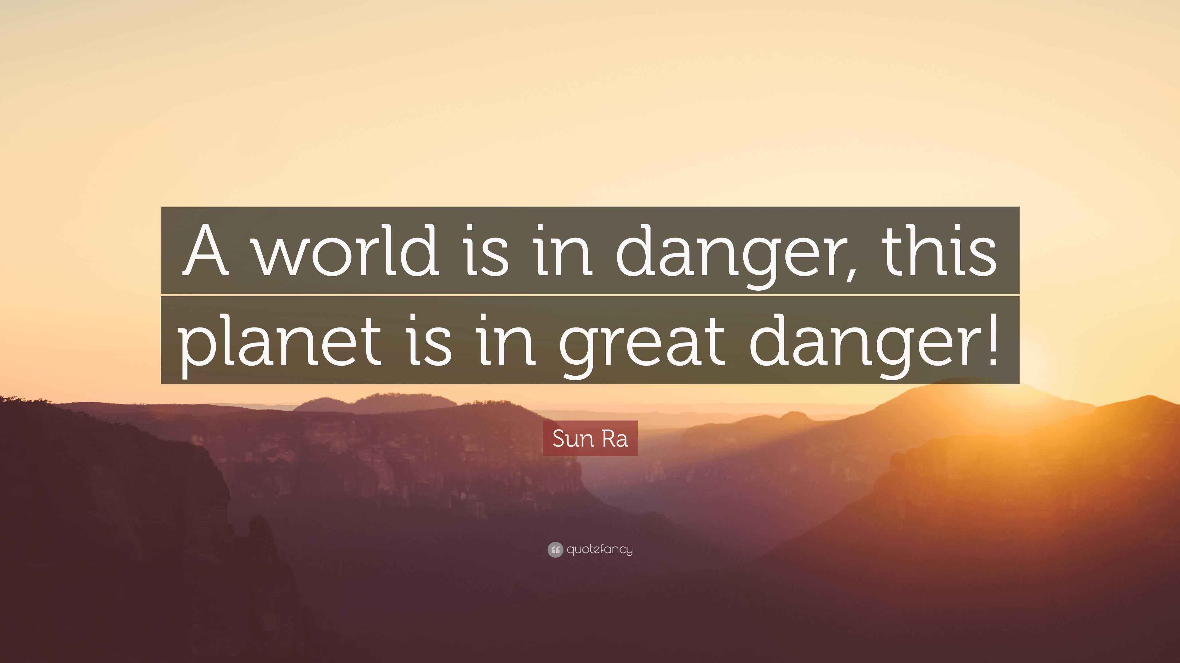 Sun Ra Quote: “A world is in danger, this planet is in great danger!”