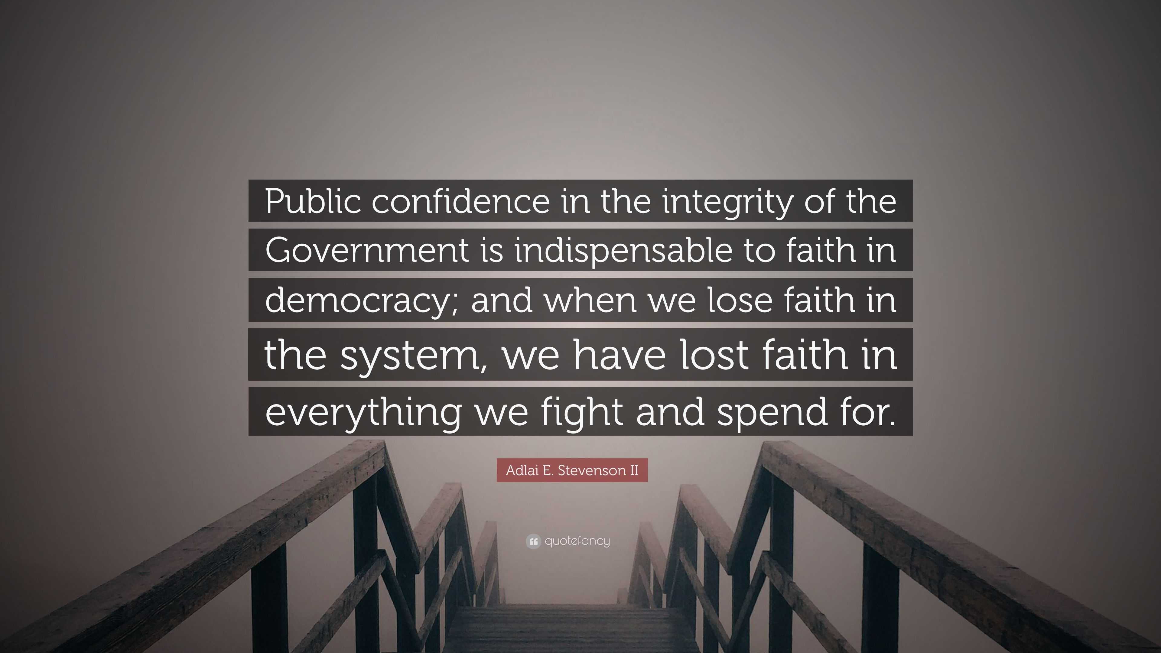 Adlai E. Stevenson II Quote: “Public confidence in the integrity of the ...