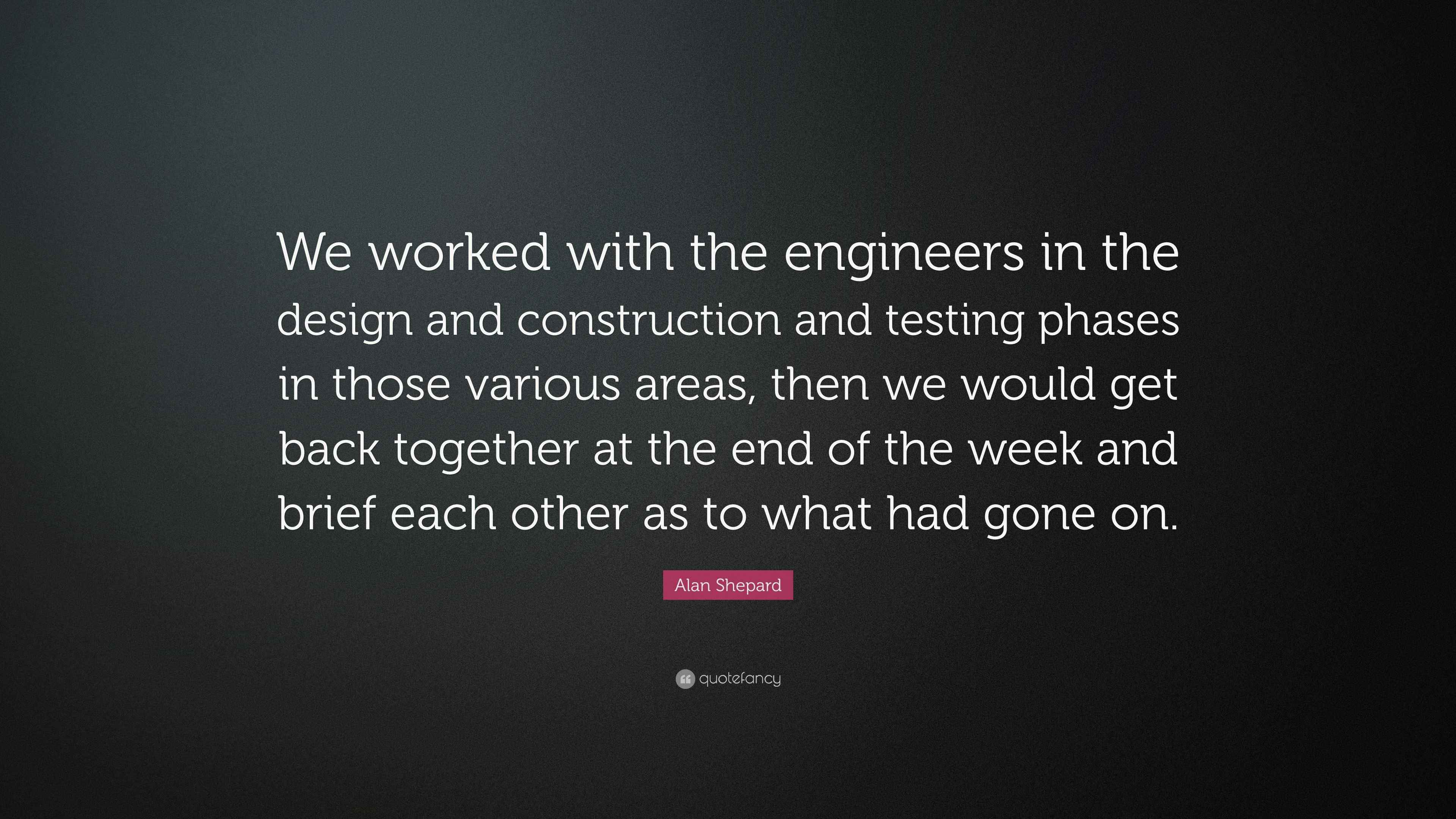Alan Shepard Quote: “We worked with the engineers in the design and ...