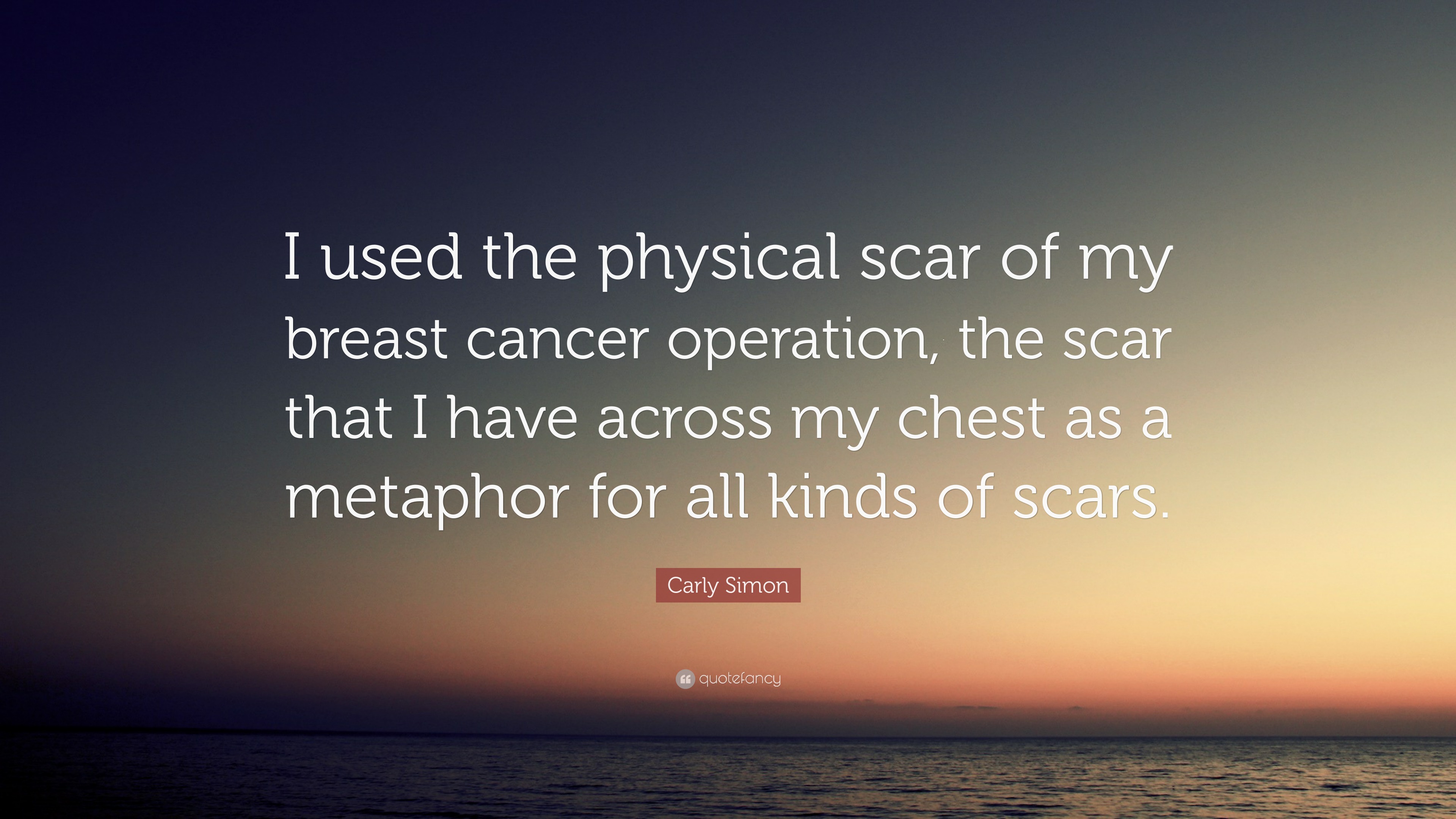 Carly Simon Quote: “I used the physical scar of my breast cancer ...
