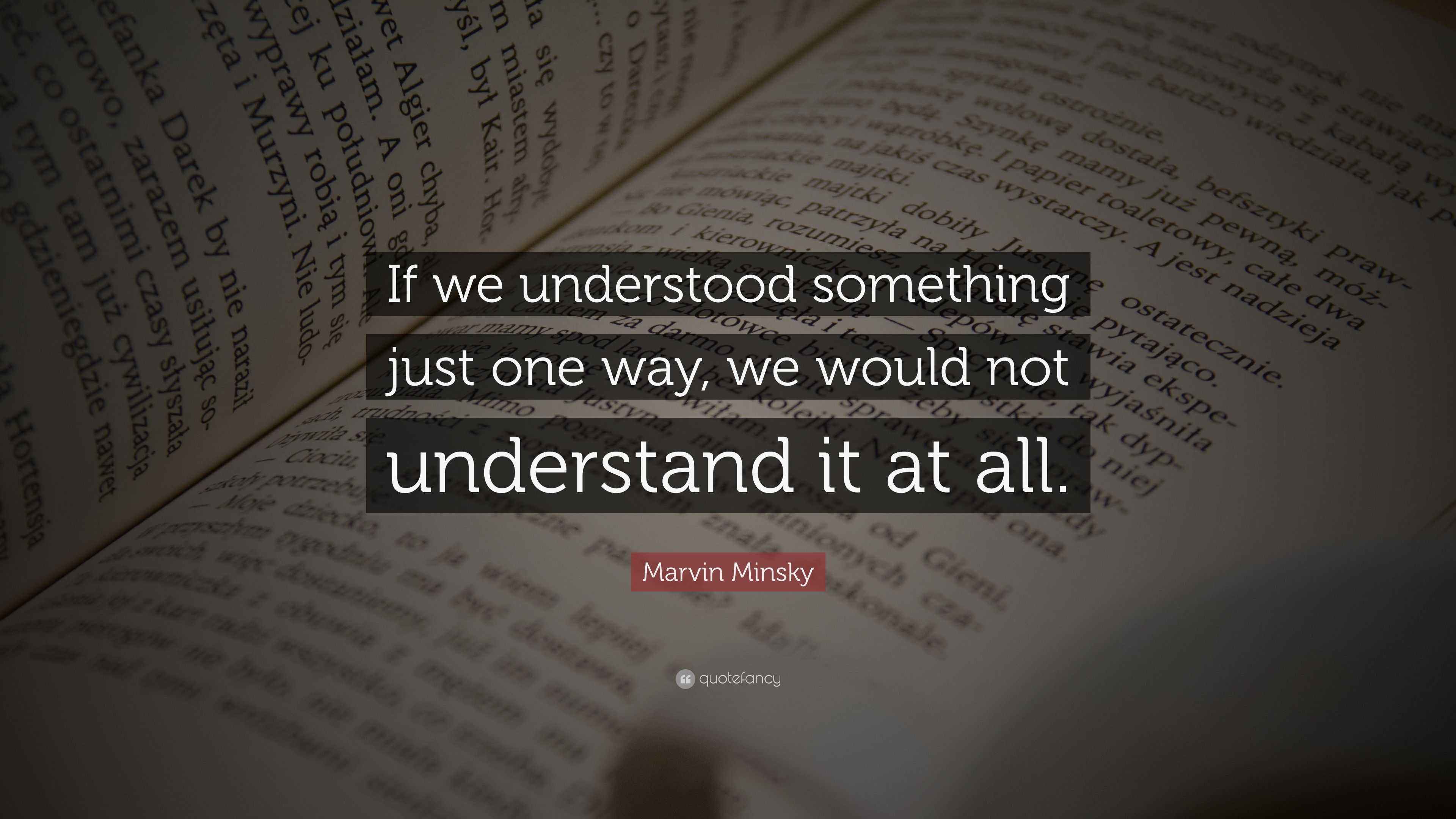 Marvin Minsky Quote: “If we understood something just one way, we would ...