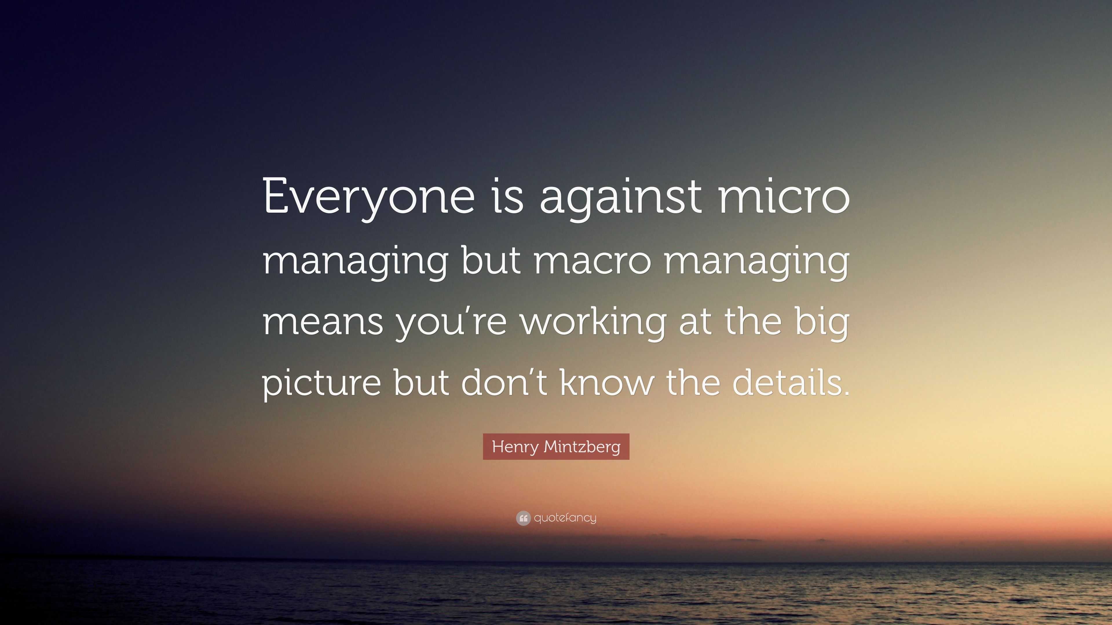Henry Mintzberg Quote: “Everyone is against micro managing but macro ...