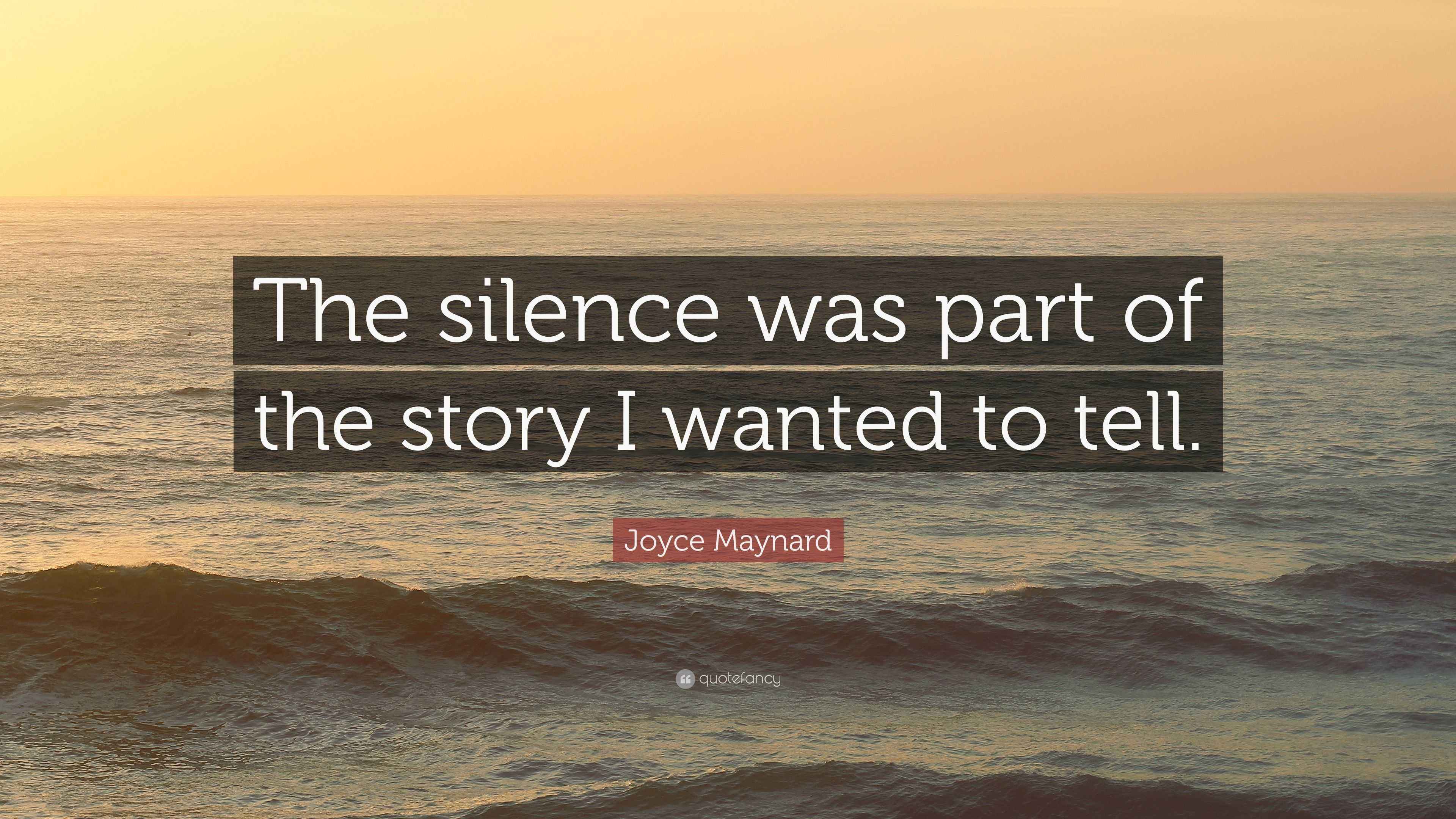 Joyce Maynard Quote: “The silence was part of the story I wanted to tell.”