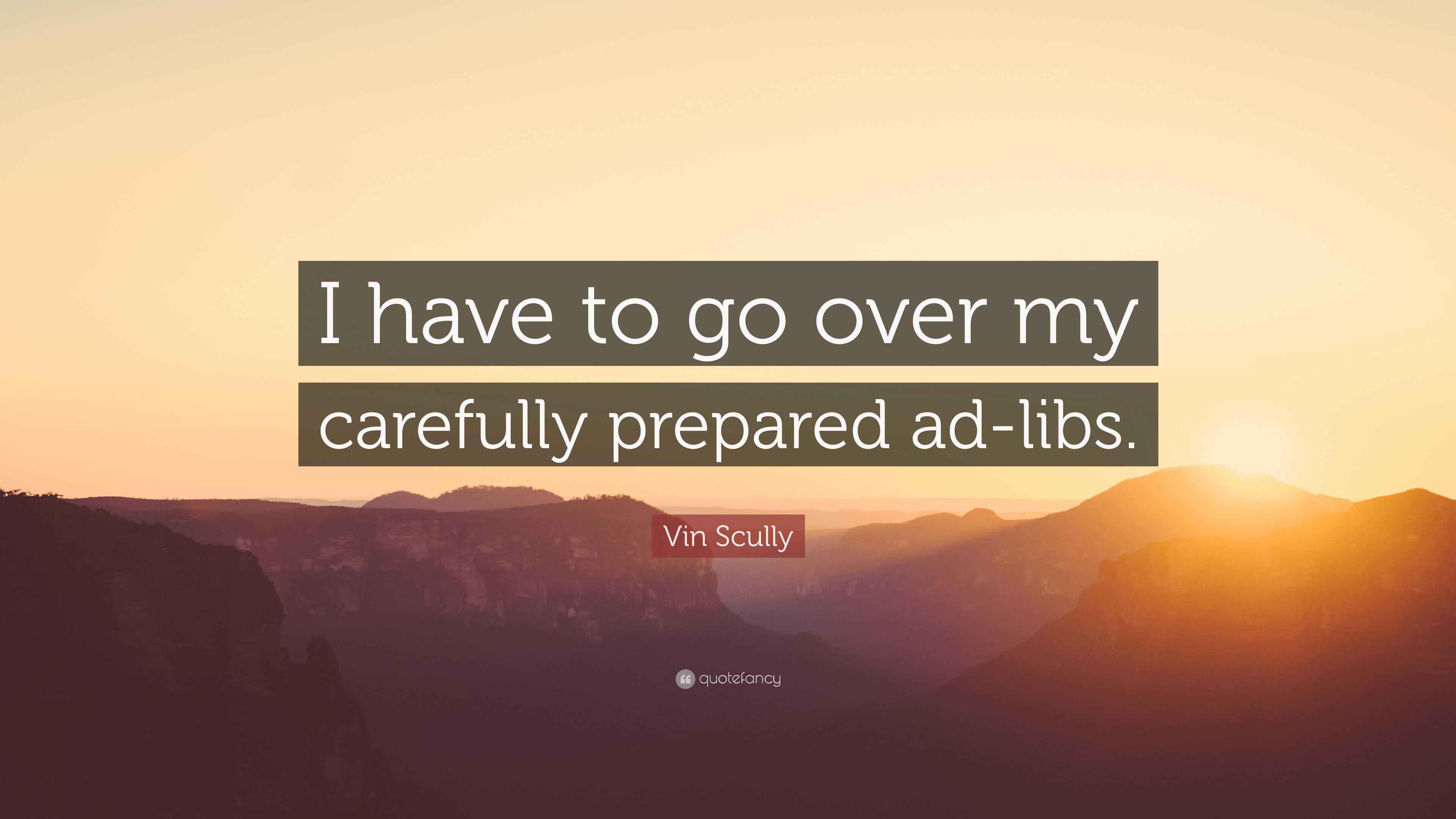 Vin Scully Quote: “I have to go over my carefully prepared ad-libs.”