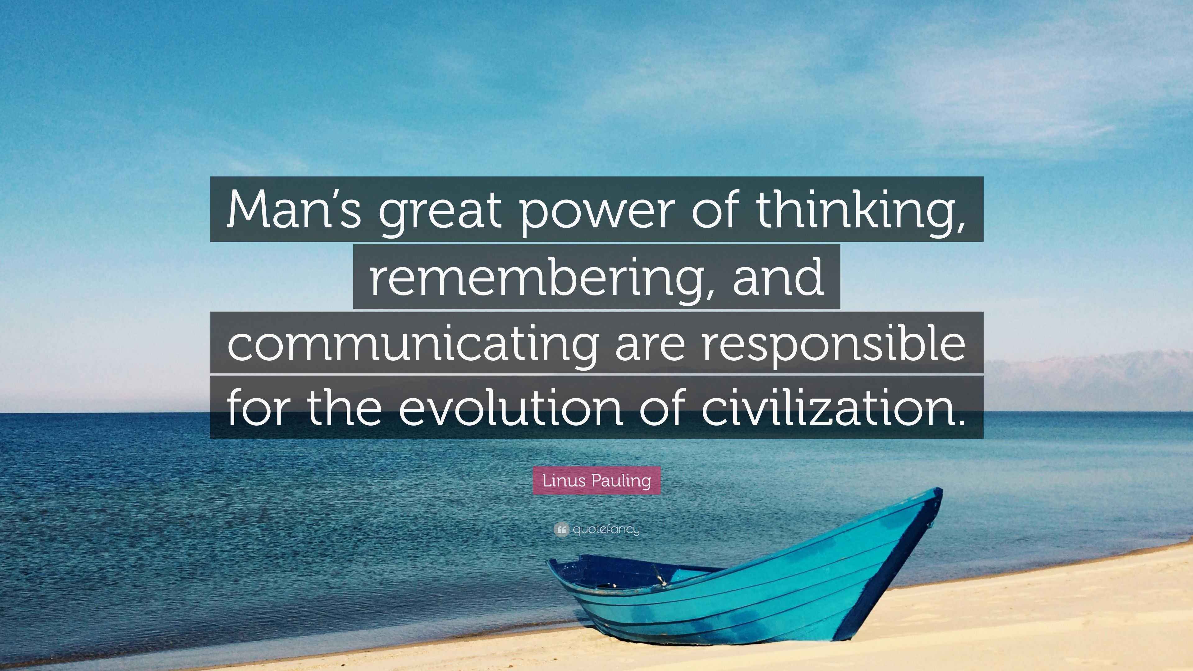Linus Pauling Quote: “Man’s great power of thinking, remembering, and ...