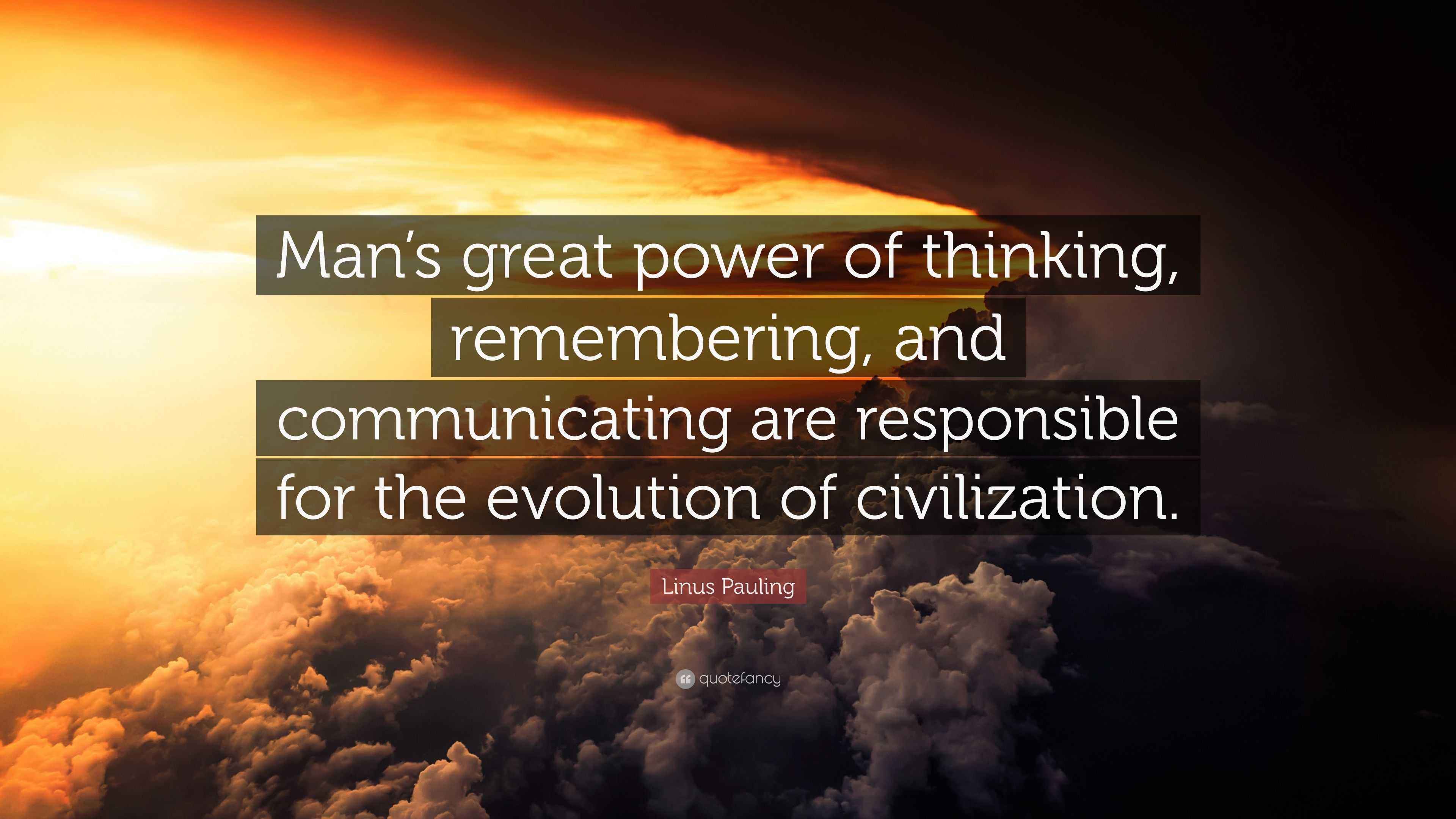 Linus Pauling Quote: “Man’s great power of thinking, remembering, and ...