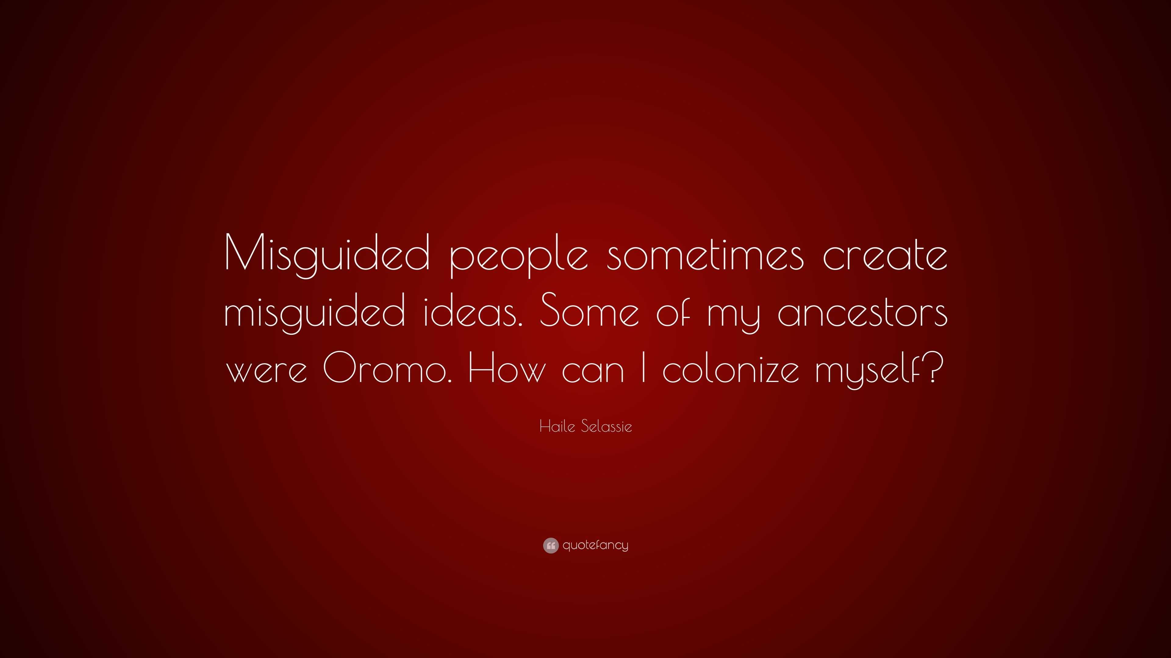 Haile Selassie Quote: “Misguided people sometimes create misguided ...