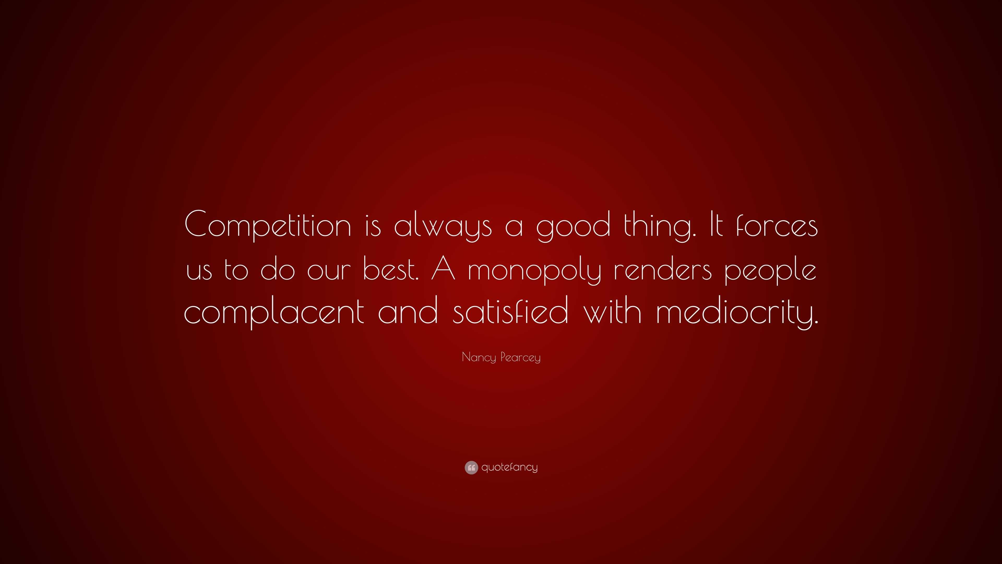 Nancy Pearcey Quote: “Competition is always a good thing. It forces us ...