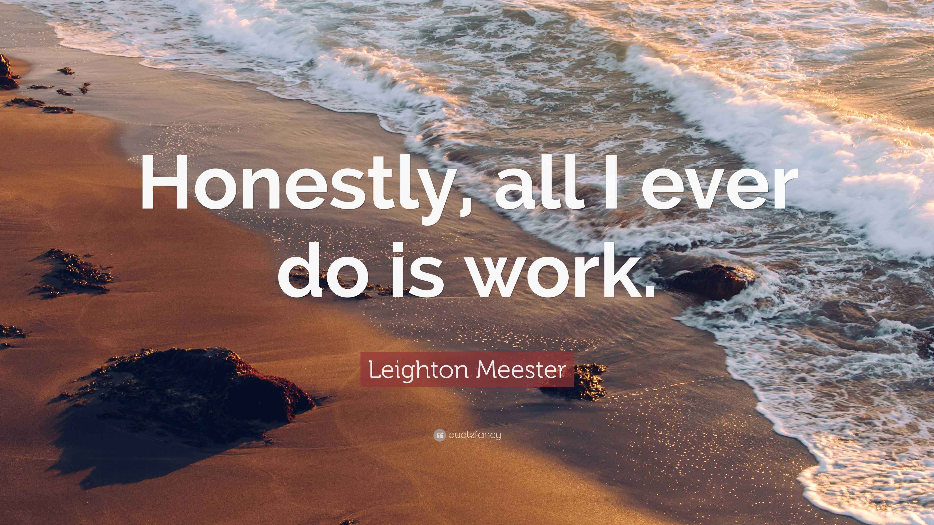 Leighton Meester Quote: “Honestly, all I ever do is work.”