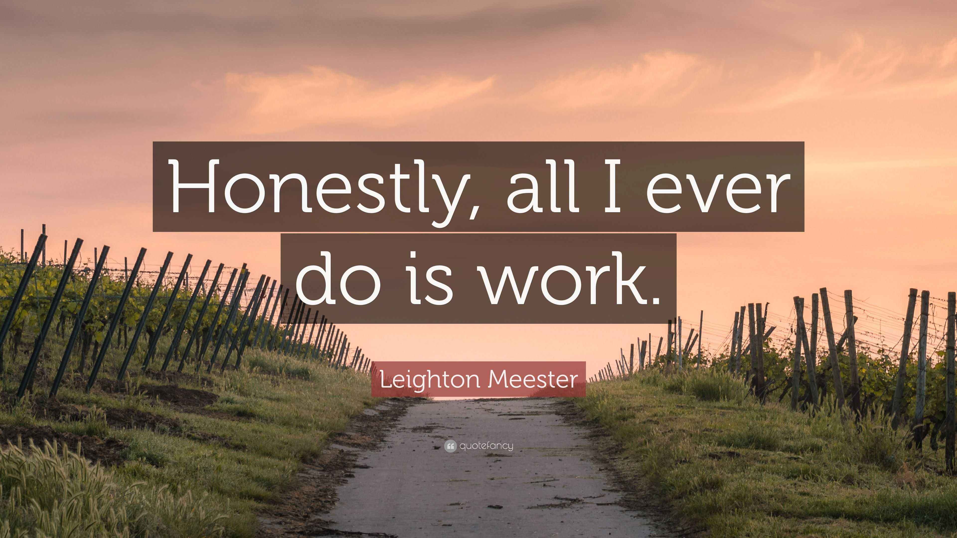 Leighton Meester Quote: “Honestly, all I ever do is work.”