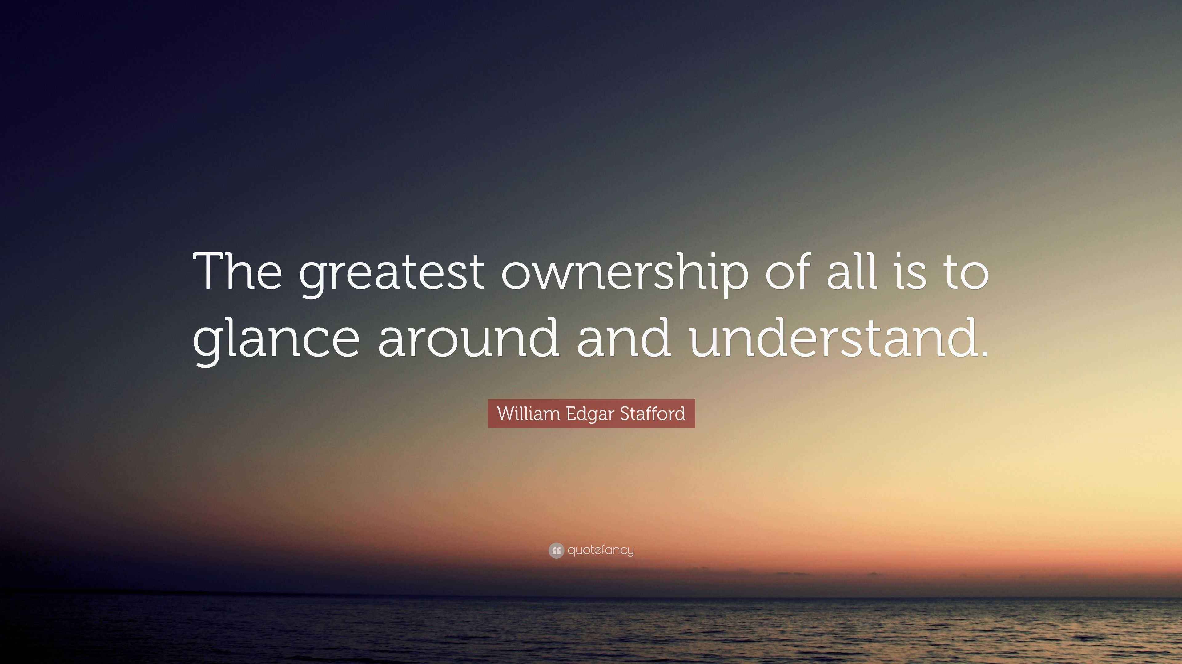 William Edgar Stafford Quote: “The greatest ownership of all is to ...