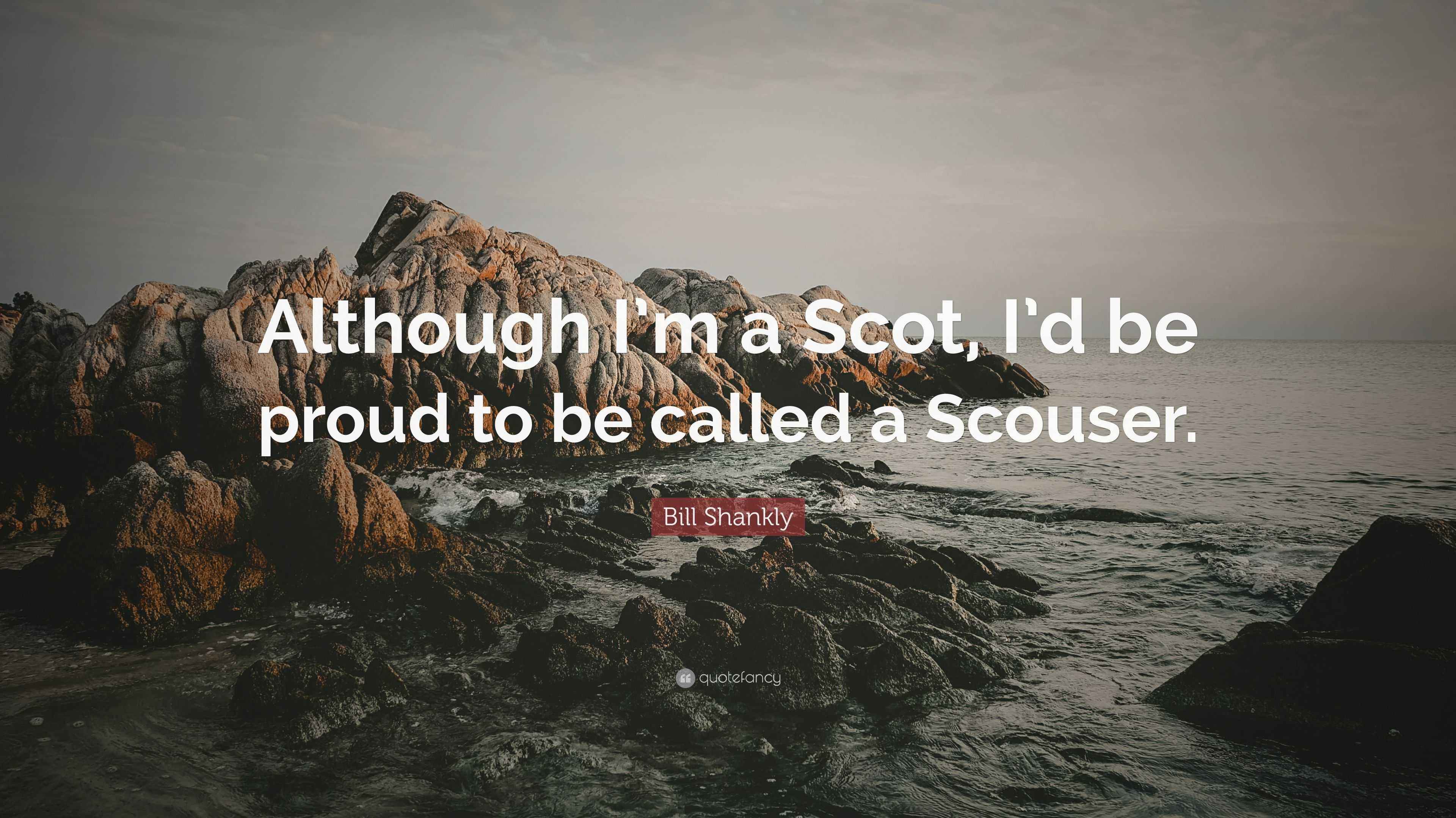 Bill Shankly Quote: “Although I’m a Scot, I’d be proud to be called a ...