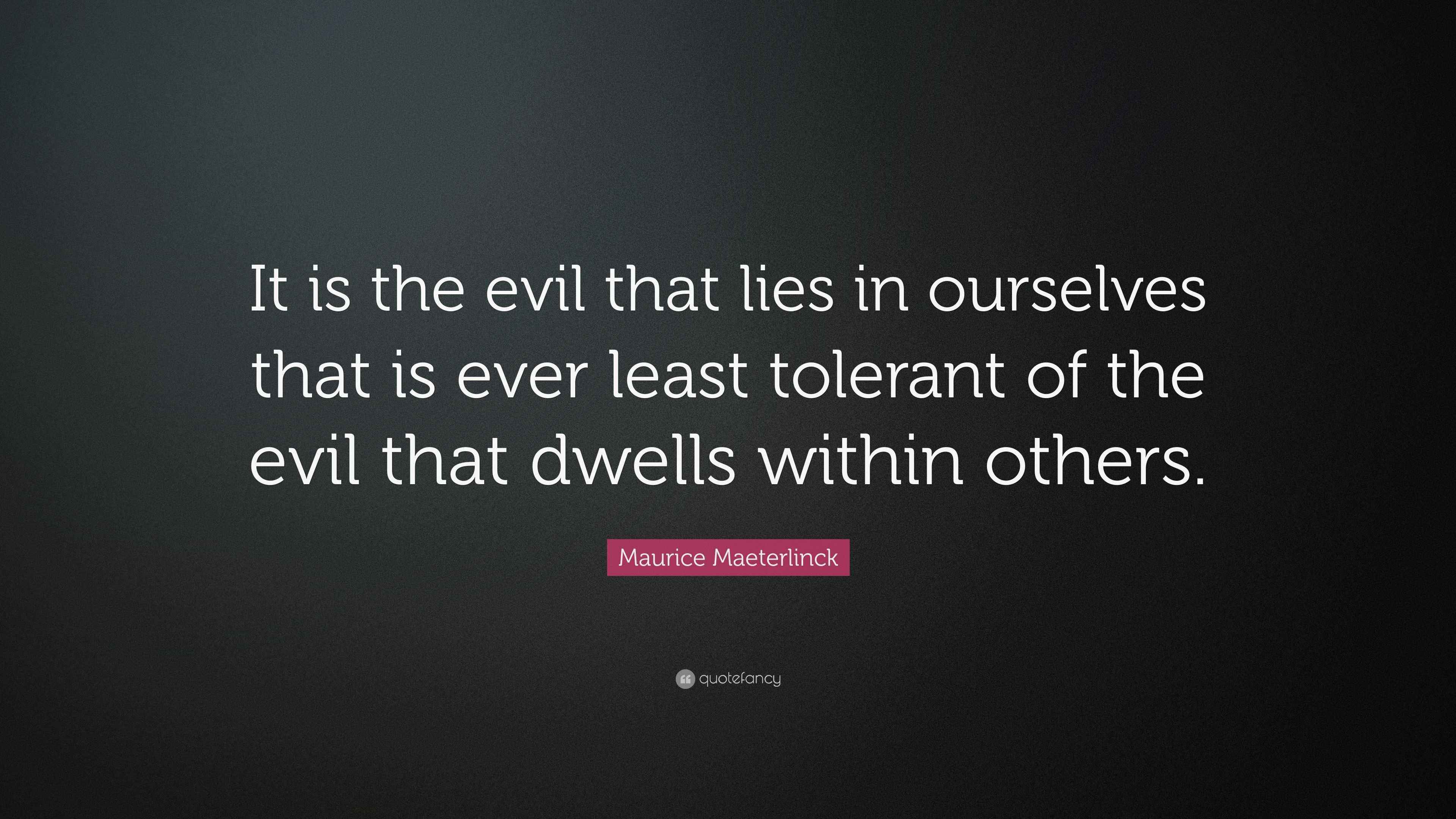 Maurice Maeterlinck Quote: “It is the evil that lies in ourselves that ...