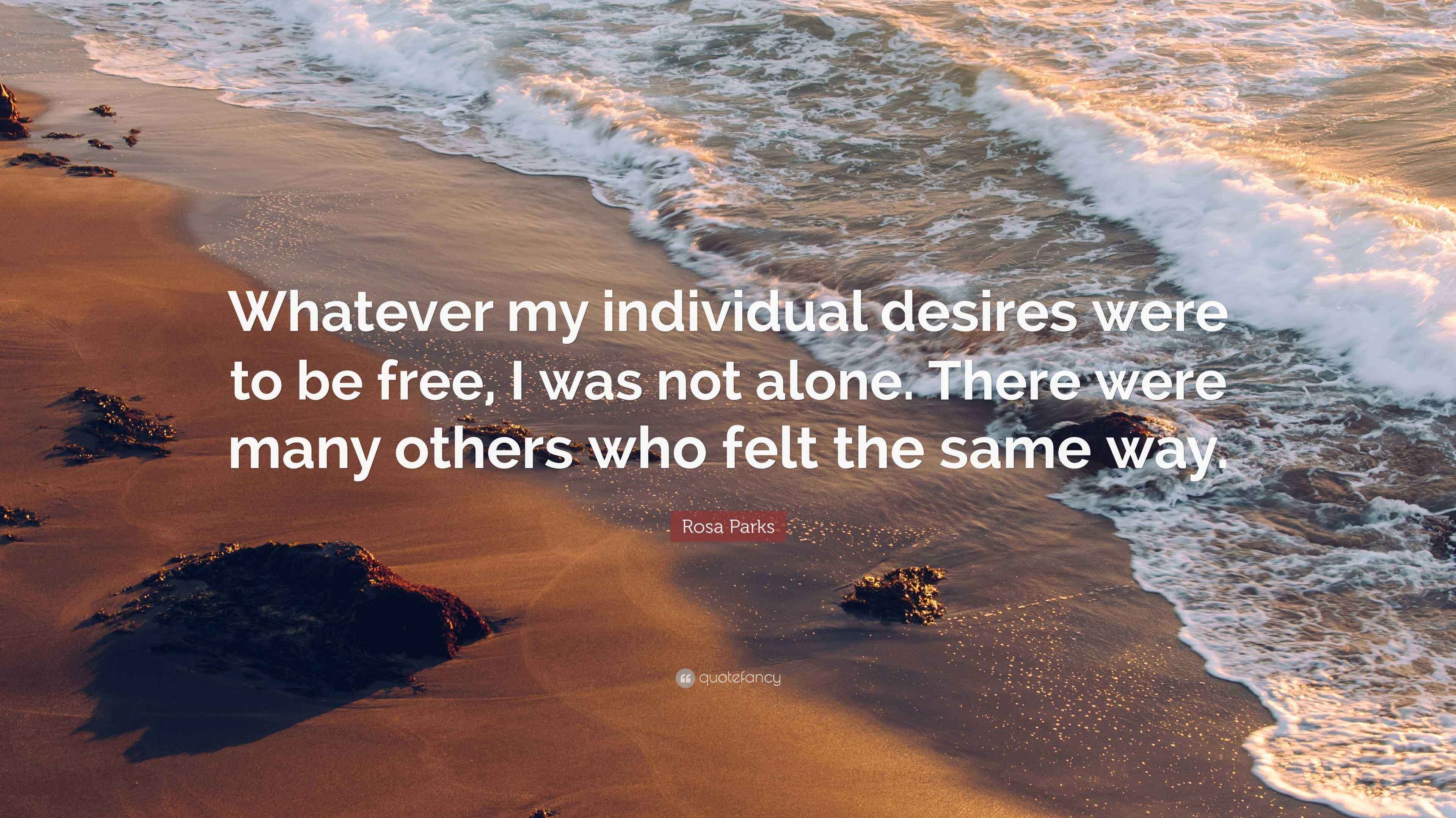 Rosa Parks Quote: “Whatever my individual desires were to be free, I ...