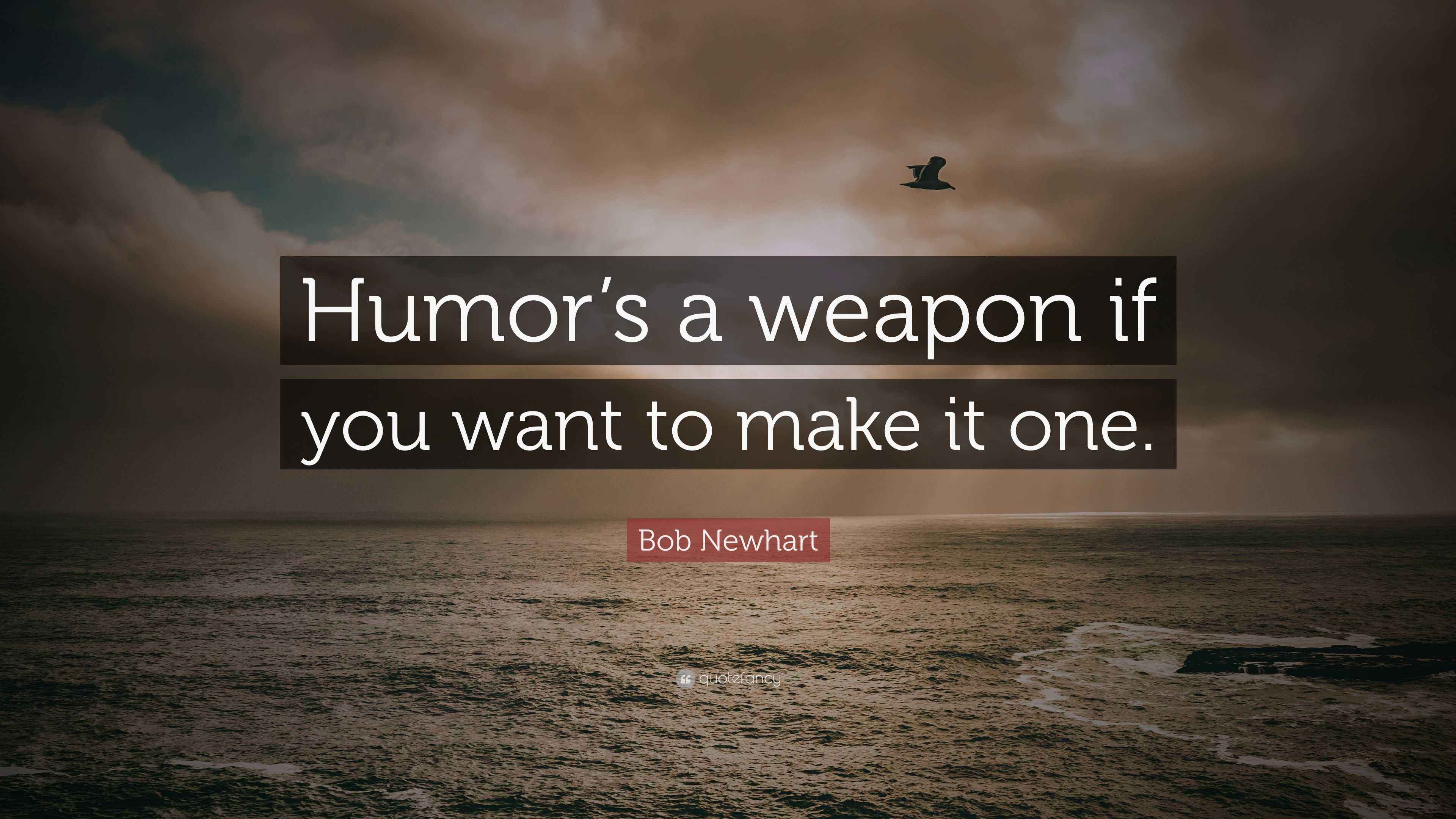 Bob Newhart Quote: “Humor’s a weapon if you want to make it one.”