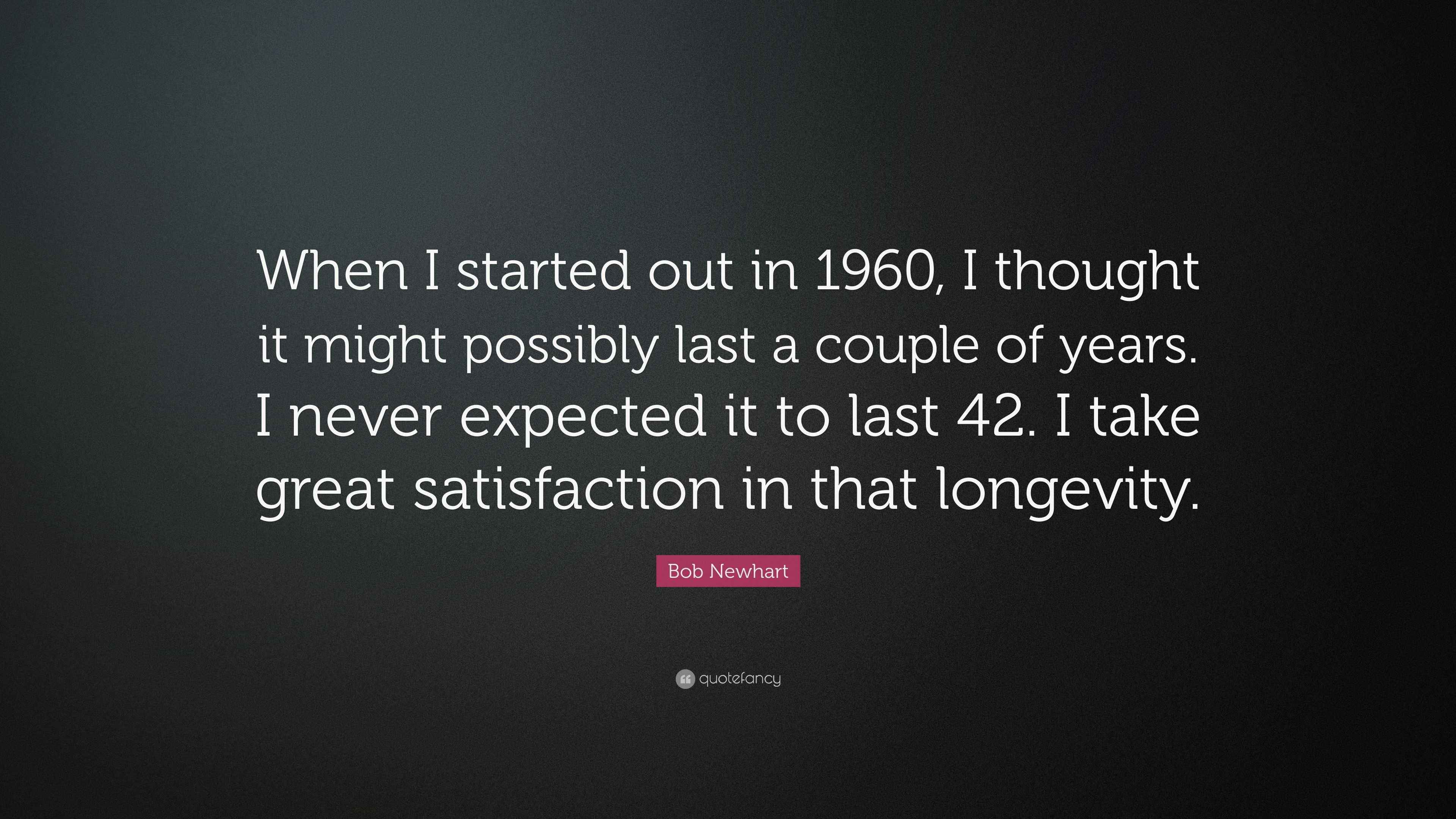 Bob Newhart Quote: “When I started out in 1960, I thought it might ...