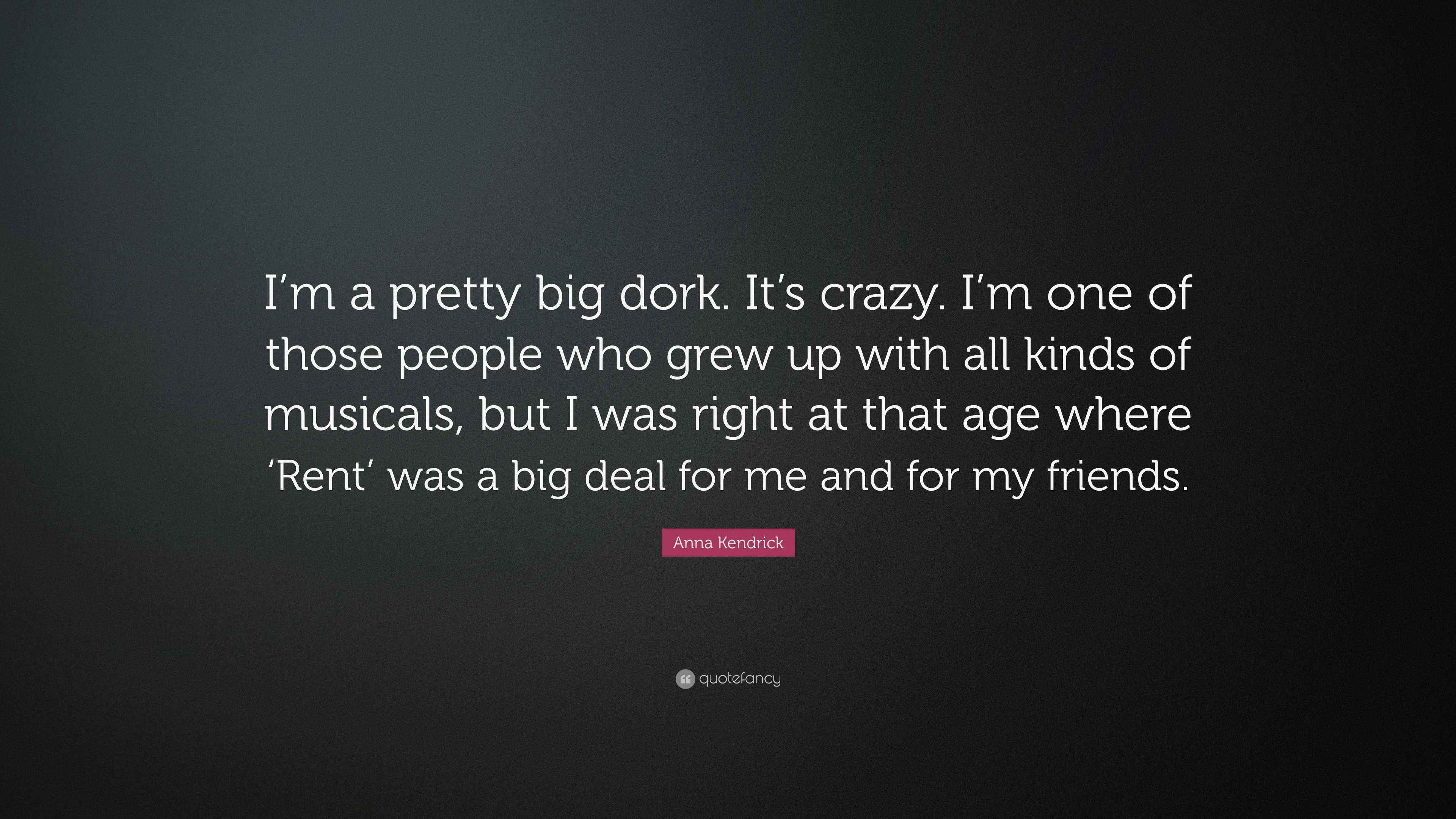 Anna Kendrick Quote: “I’m a pretty big dork. It’s crazy. I’m one of ...
