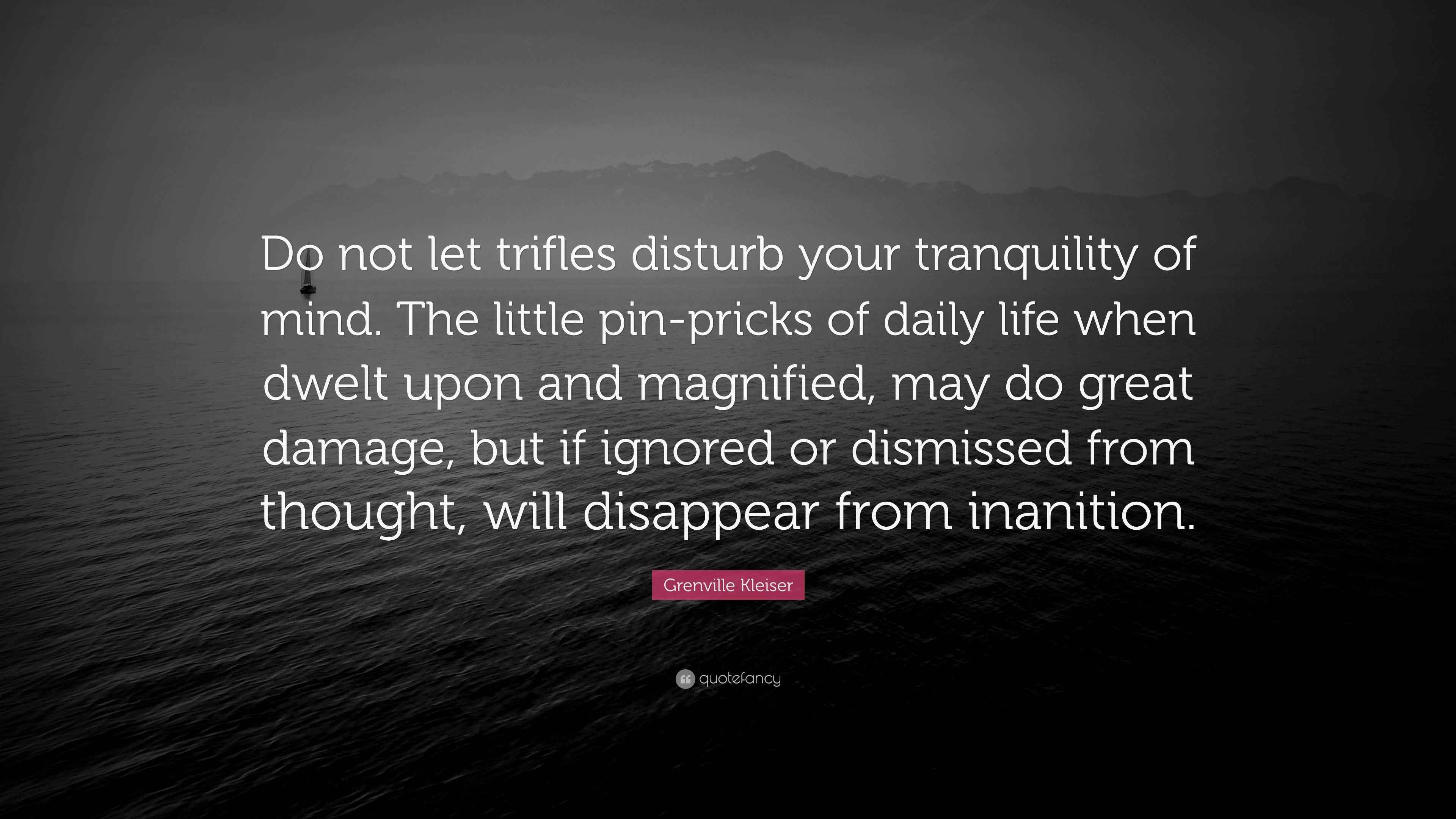 Grenville Kleiser Quote: “Do not let trifles disturb your tranquility ...