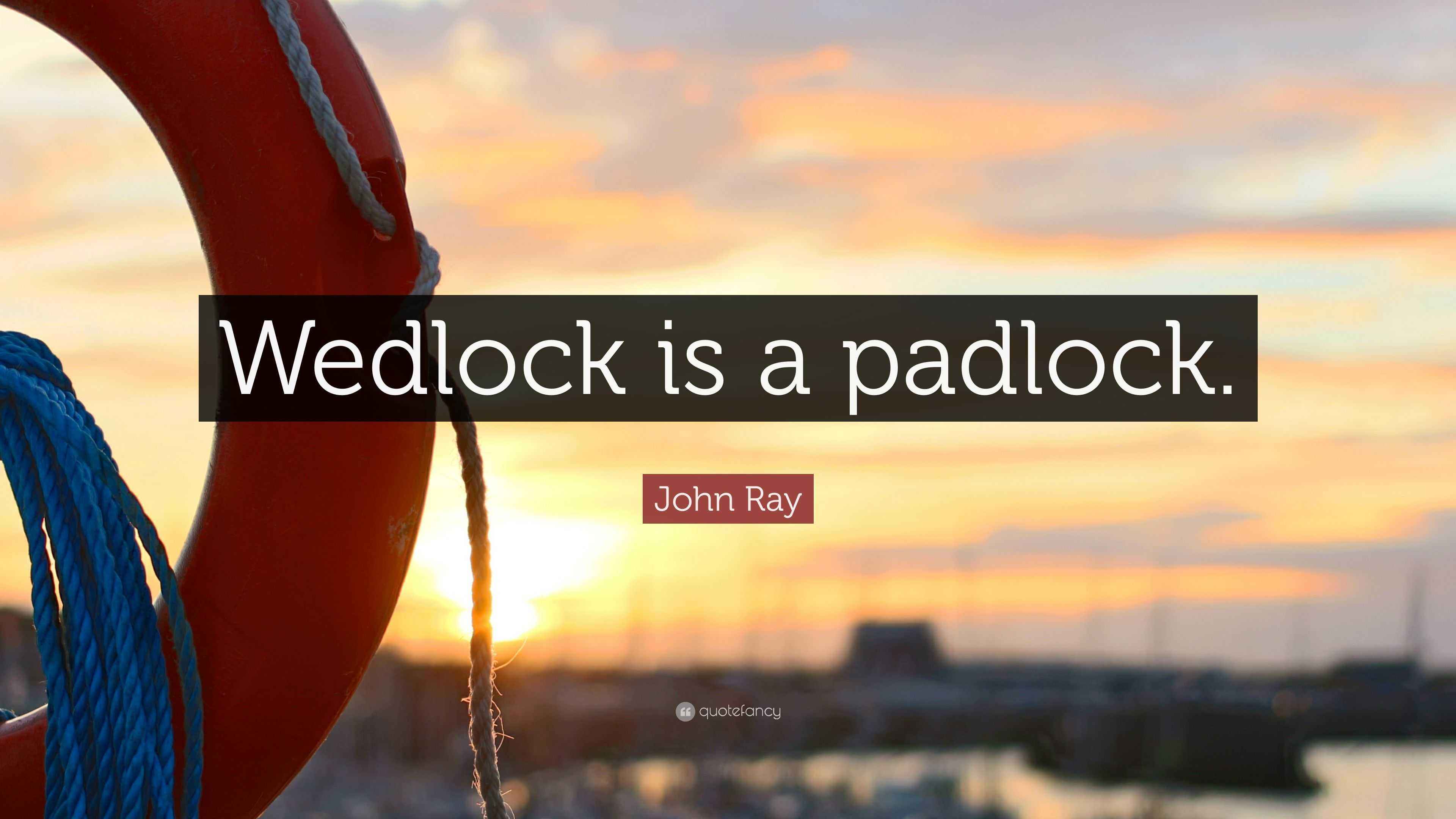 John Ray Quote: “Wedlock is a padlock.”