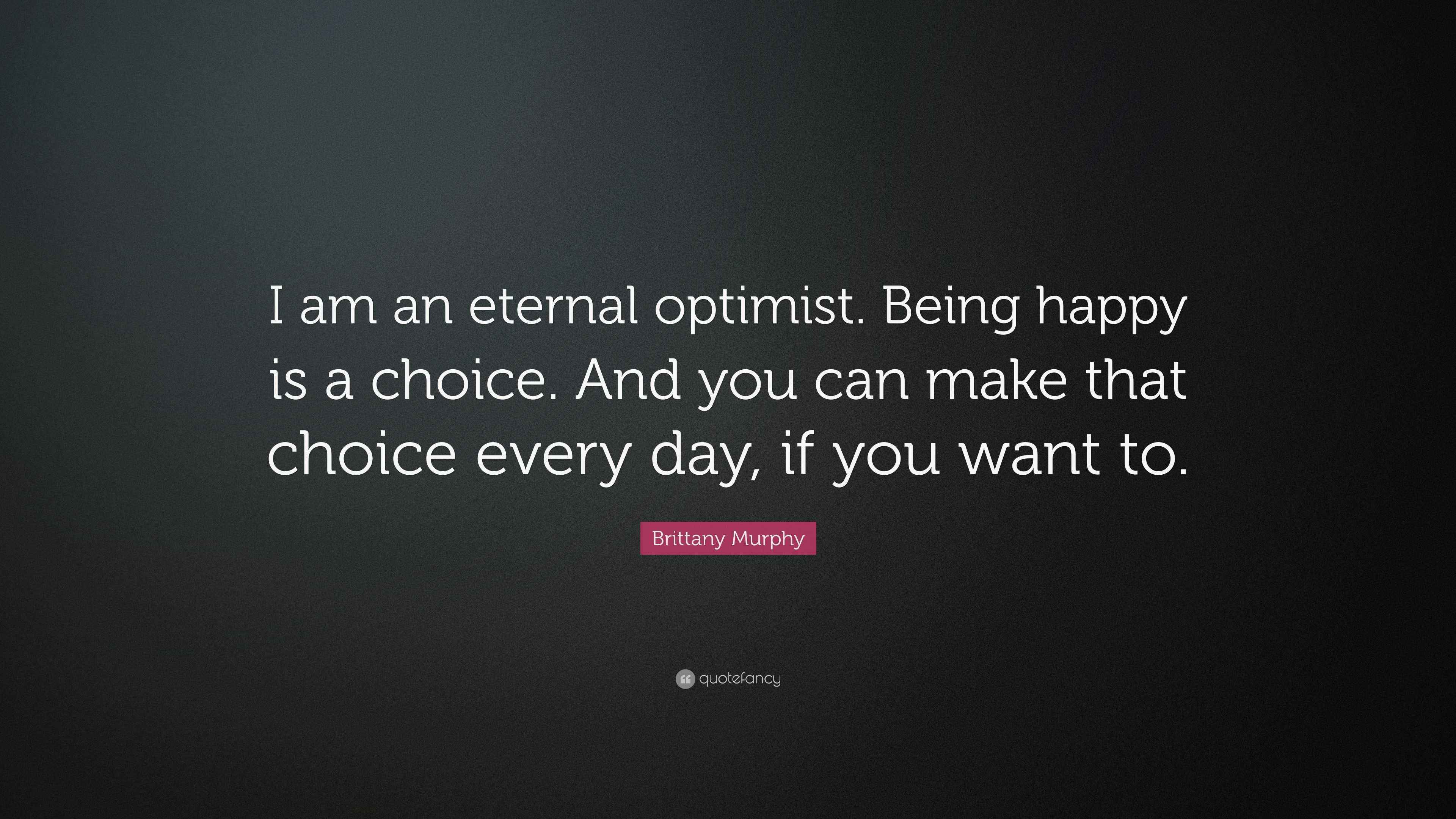Brittany Murphy Quote: “I am an eternal optimist. Being happy is a ...