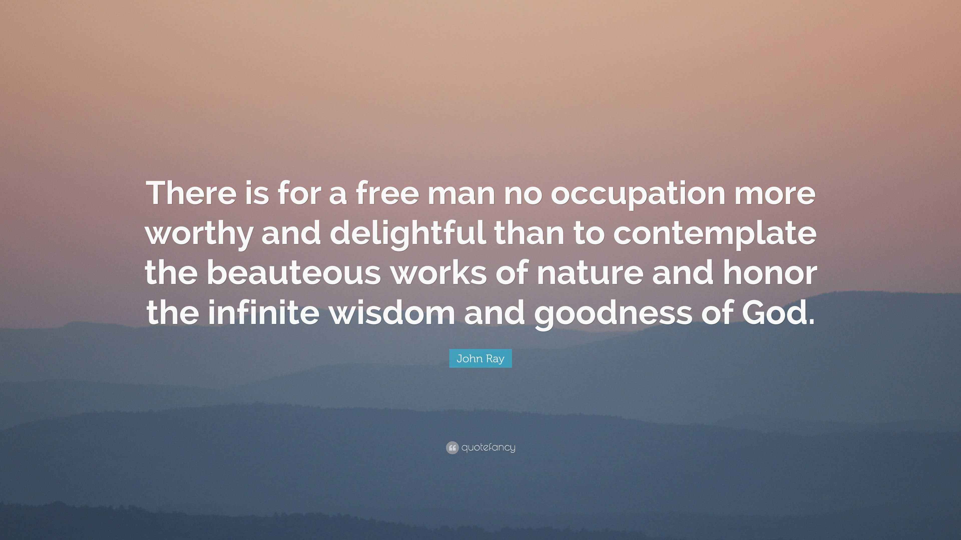 John Ray Quote: “There is for a free man no occupation more worthy and ...