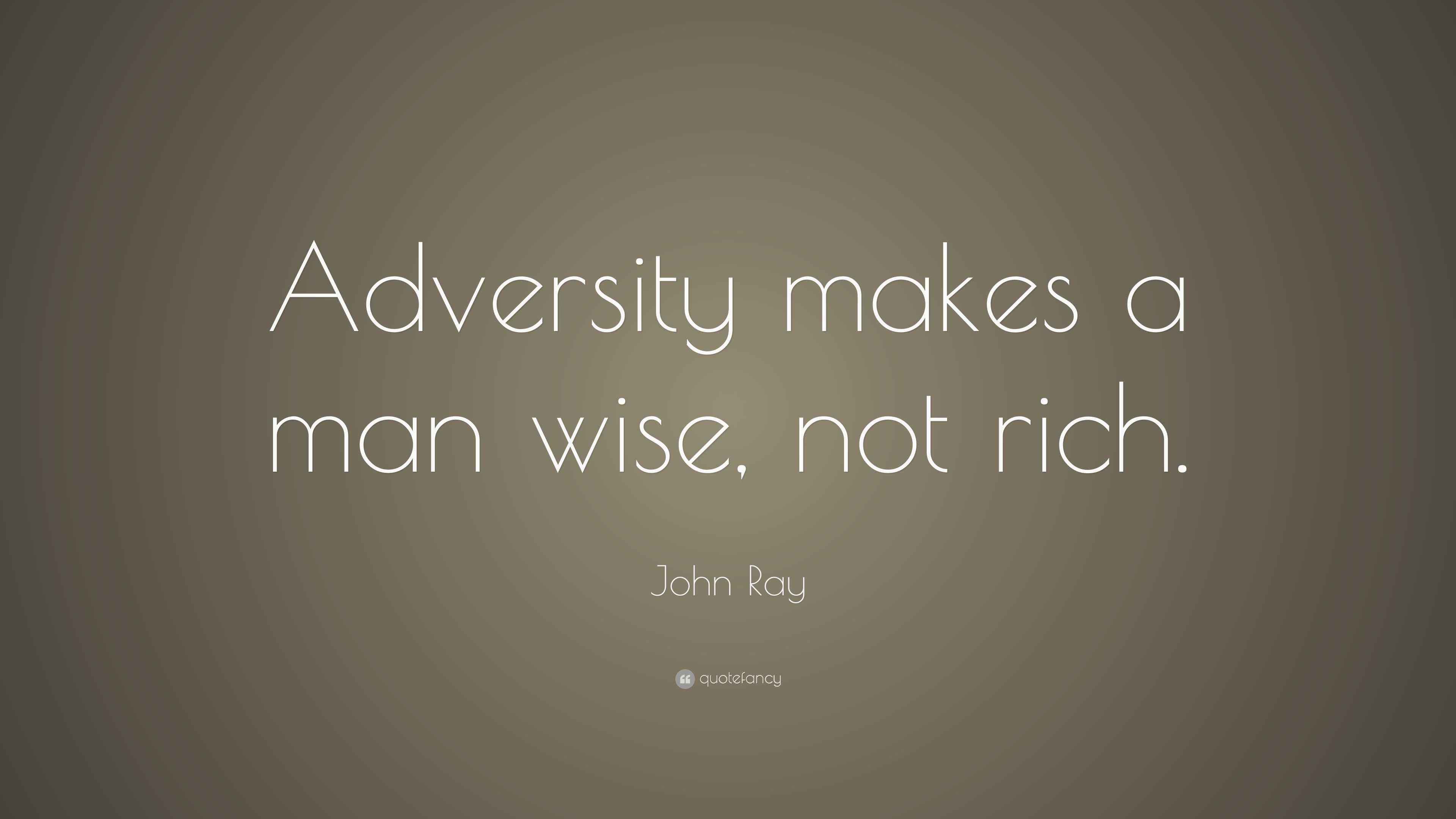 John Ray Quote: “Adversity makes a man wise, not rich.”