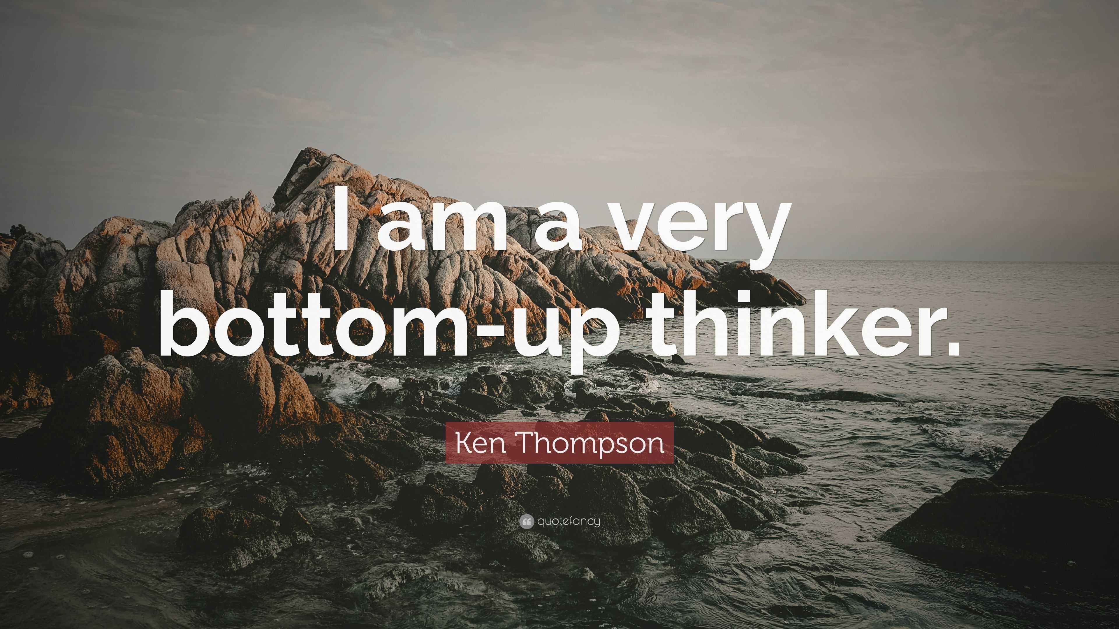 Ken Thompson Quote: “I am a very bottom-up thinker.”